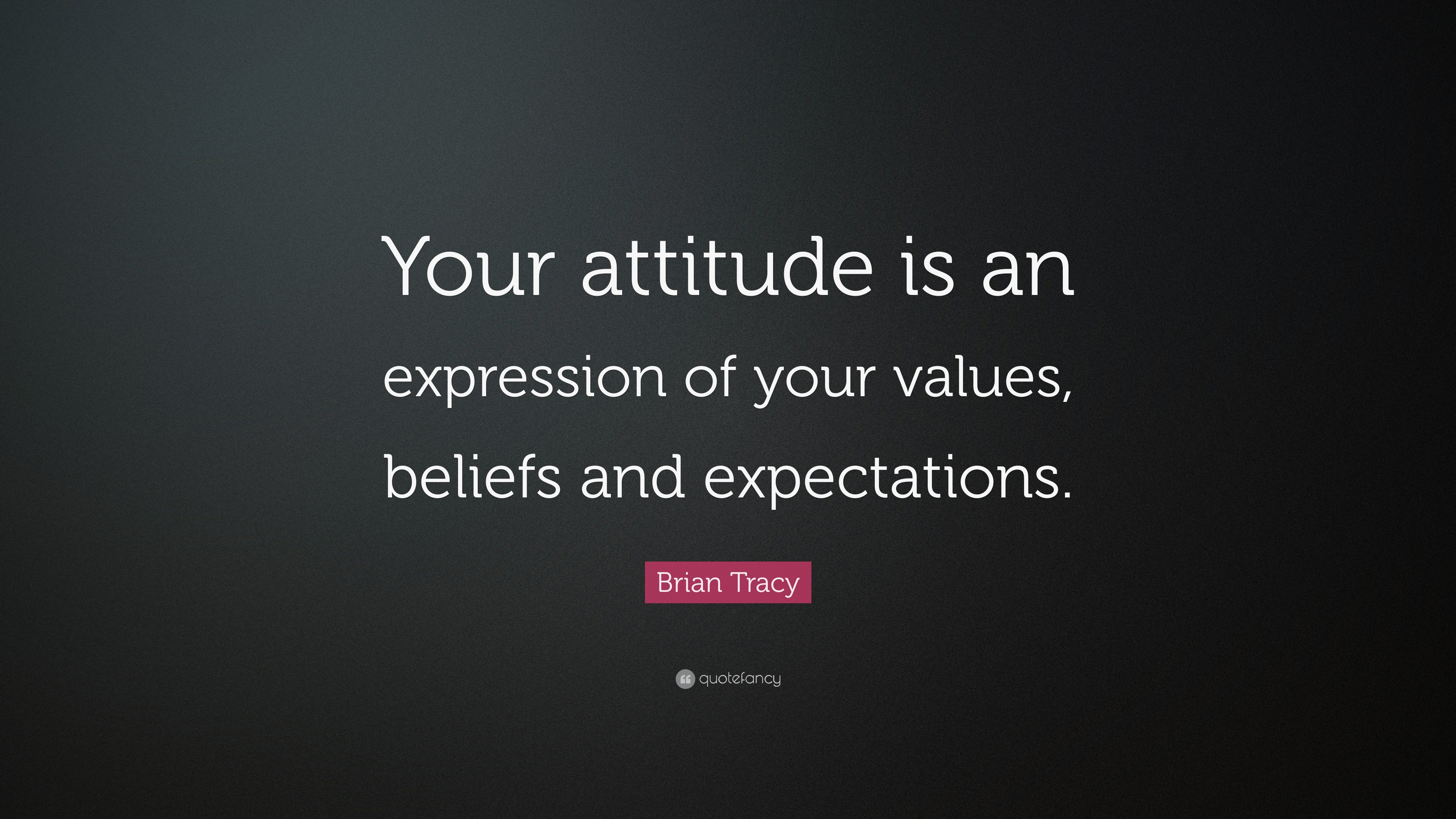 Brian Tracy Quote: “Your attitude is an expression of your values ...