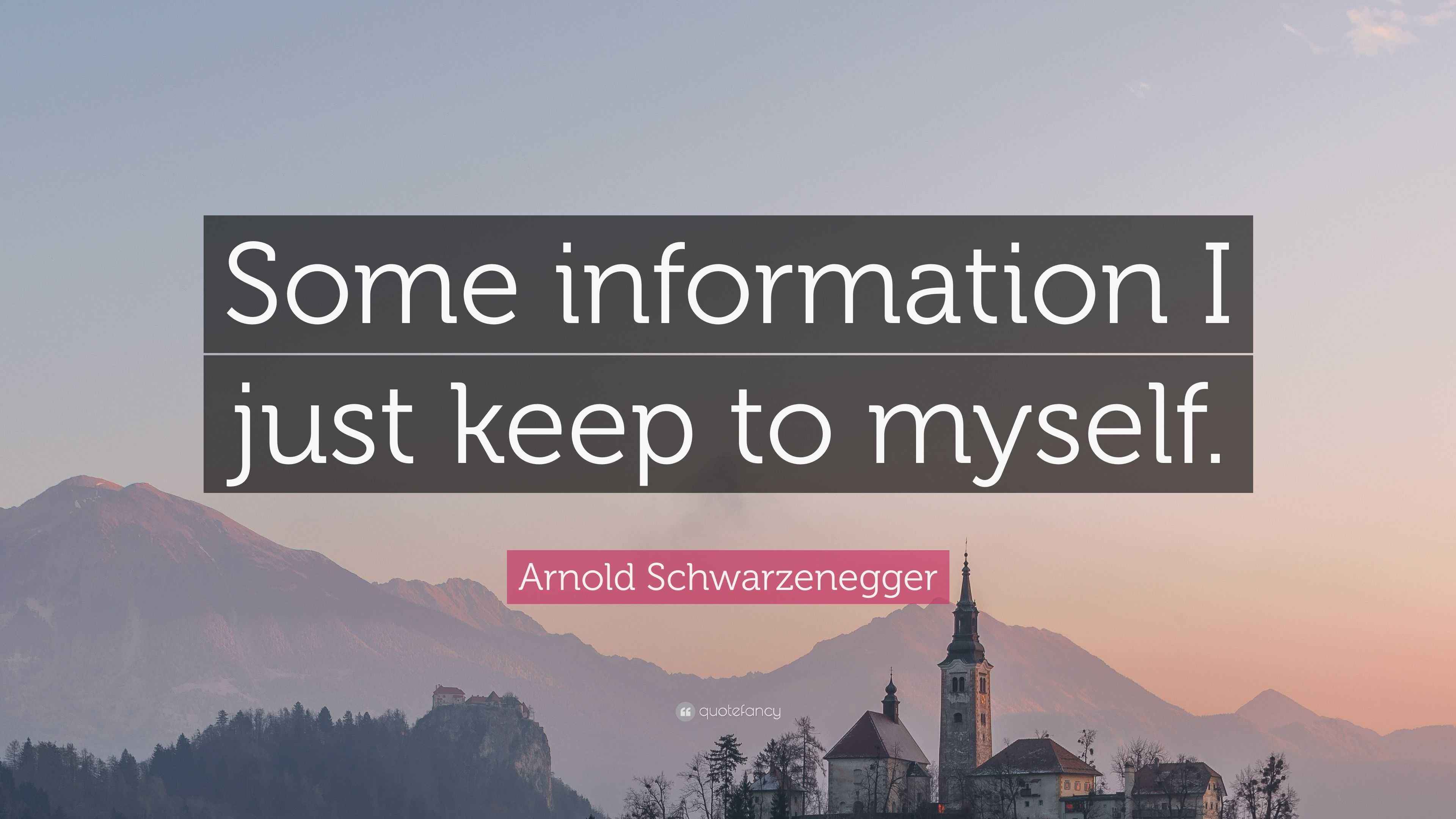 Arnold Schwarzenegger Quote: “Some information I just keep to myself.”