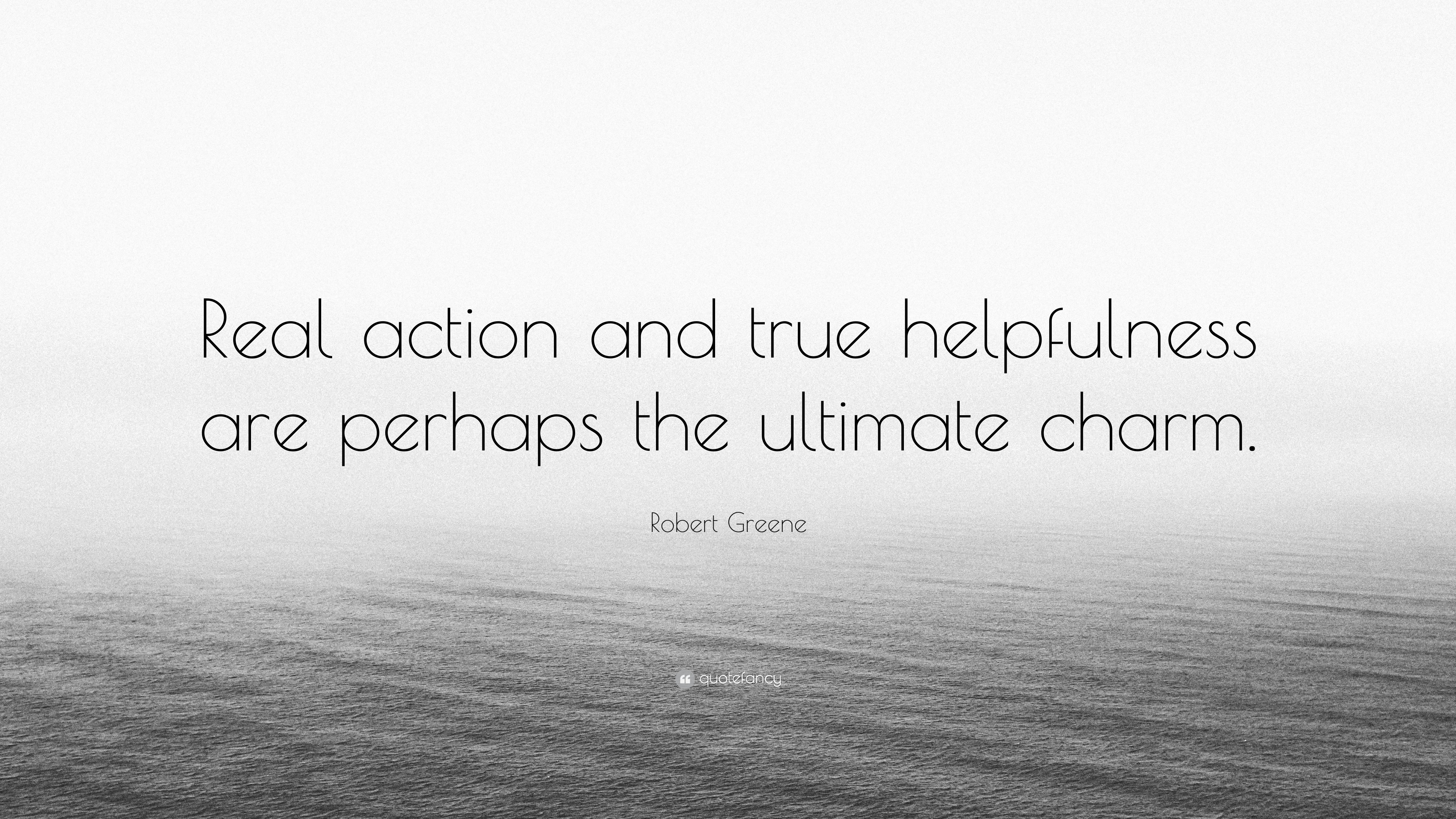 Robert Greene Quote: “Real action and true helpfulness are perhaps the ...