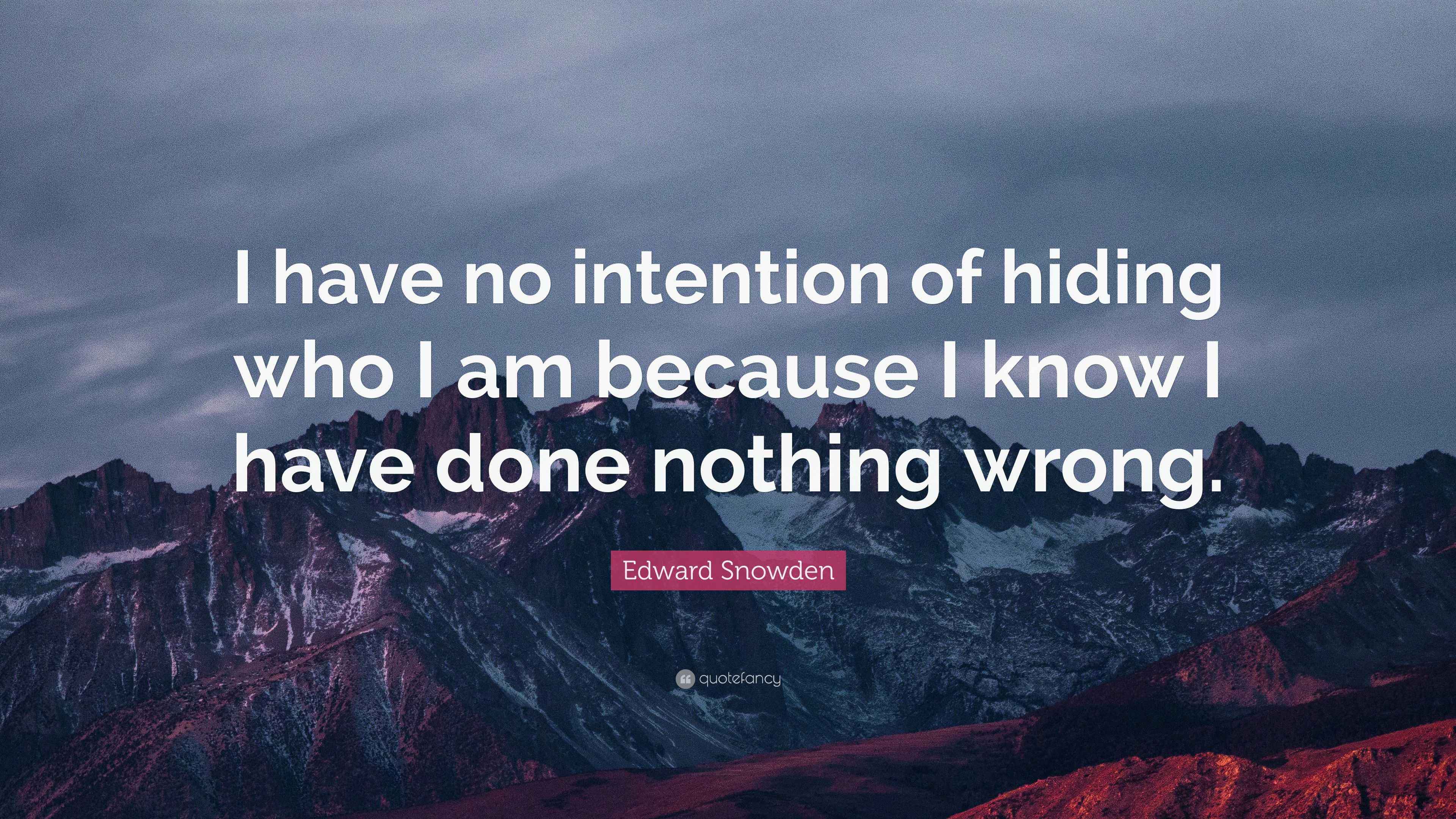 Edward Snowden Quote: “I have no intention of hiding who I am because I ...
