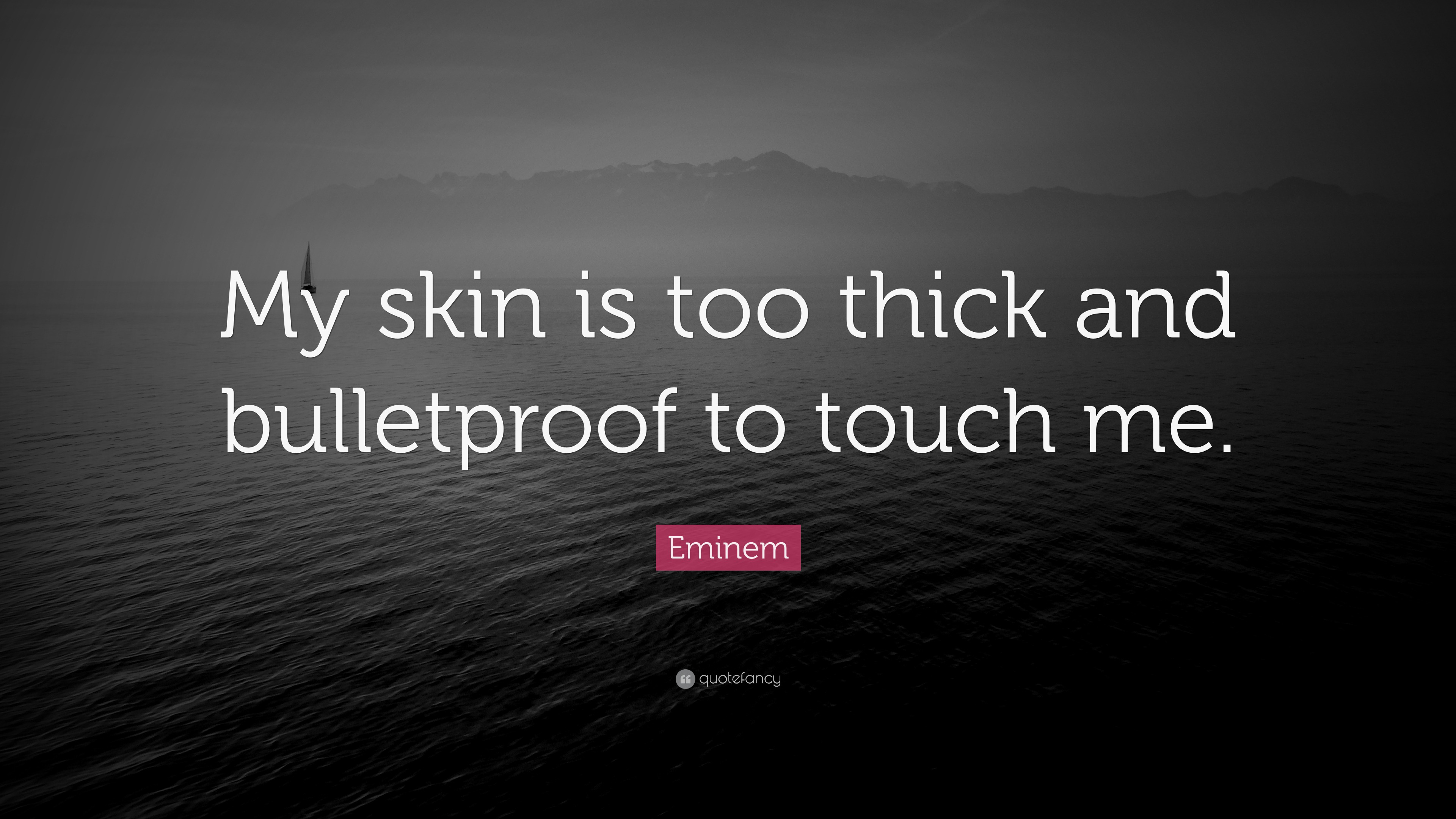 Eminem Quote: “My skin is too thick and bulletproof to touch me.”