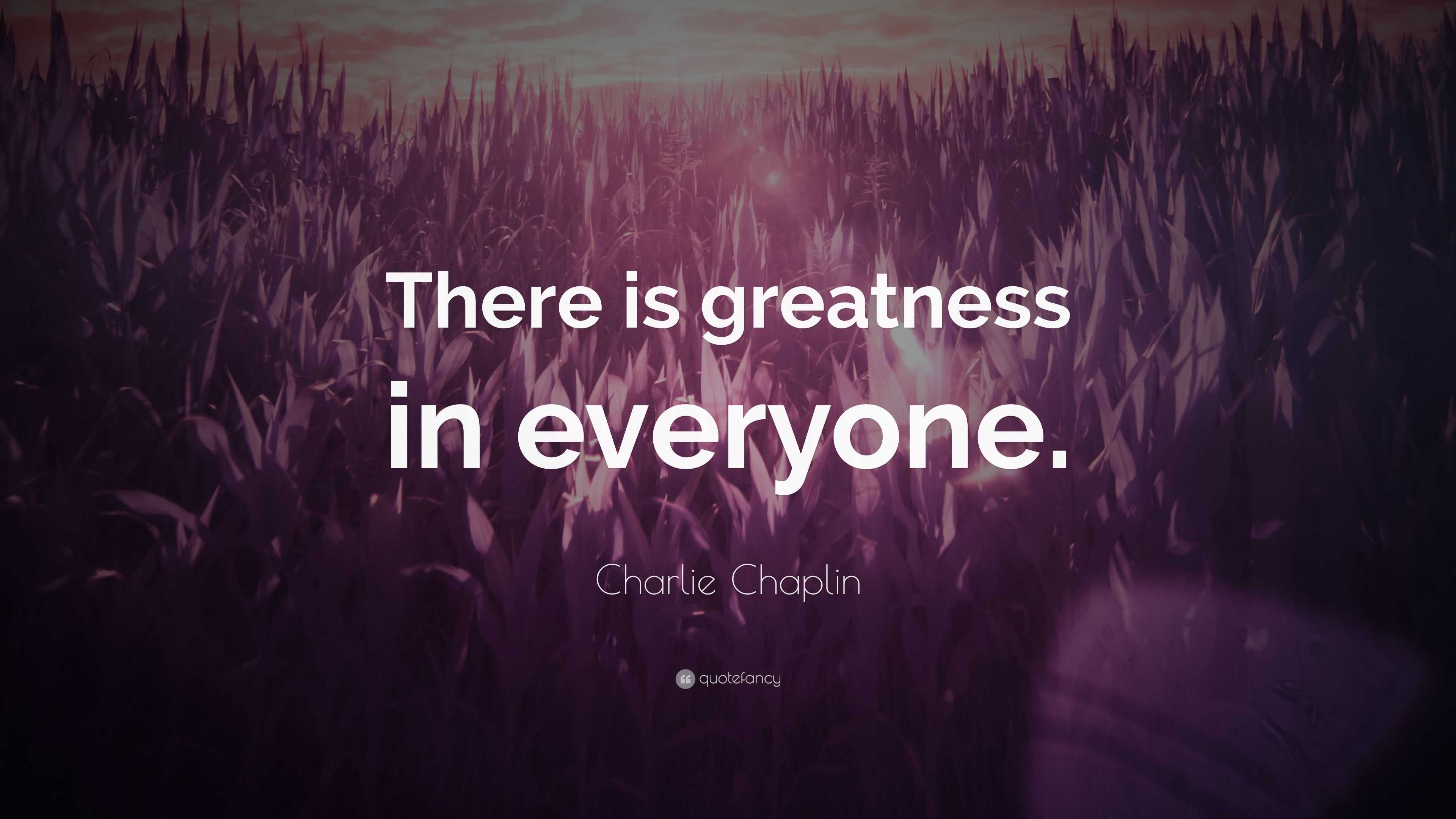 Charlie Chaplin Quote: “There is greatness in everyone.”