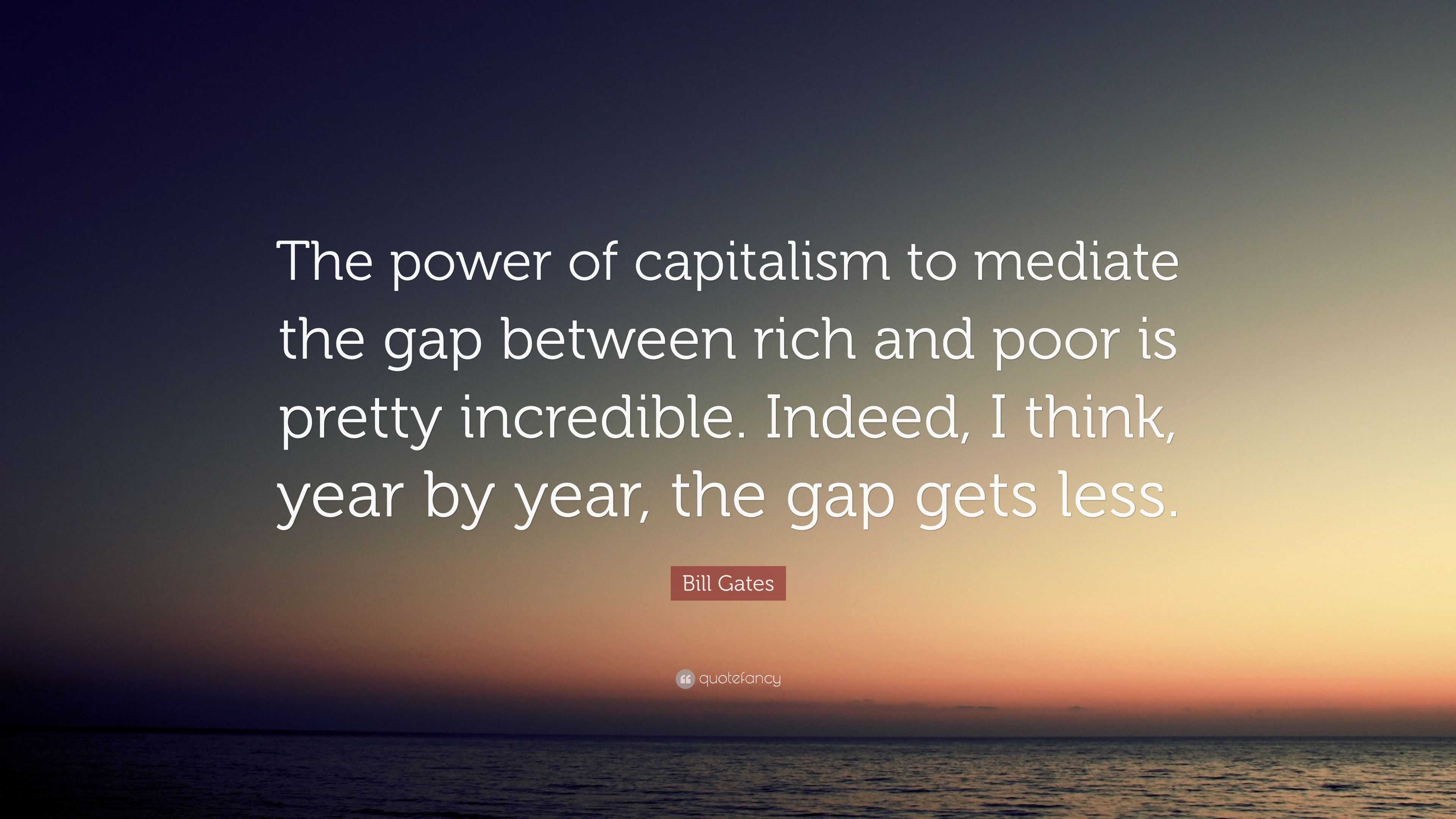 Bill Gates Quote: “The power of capitalism to mediate the gap between ...
