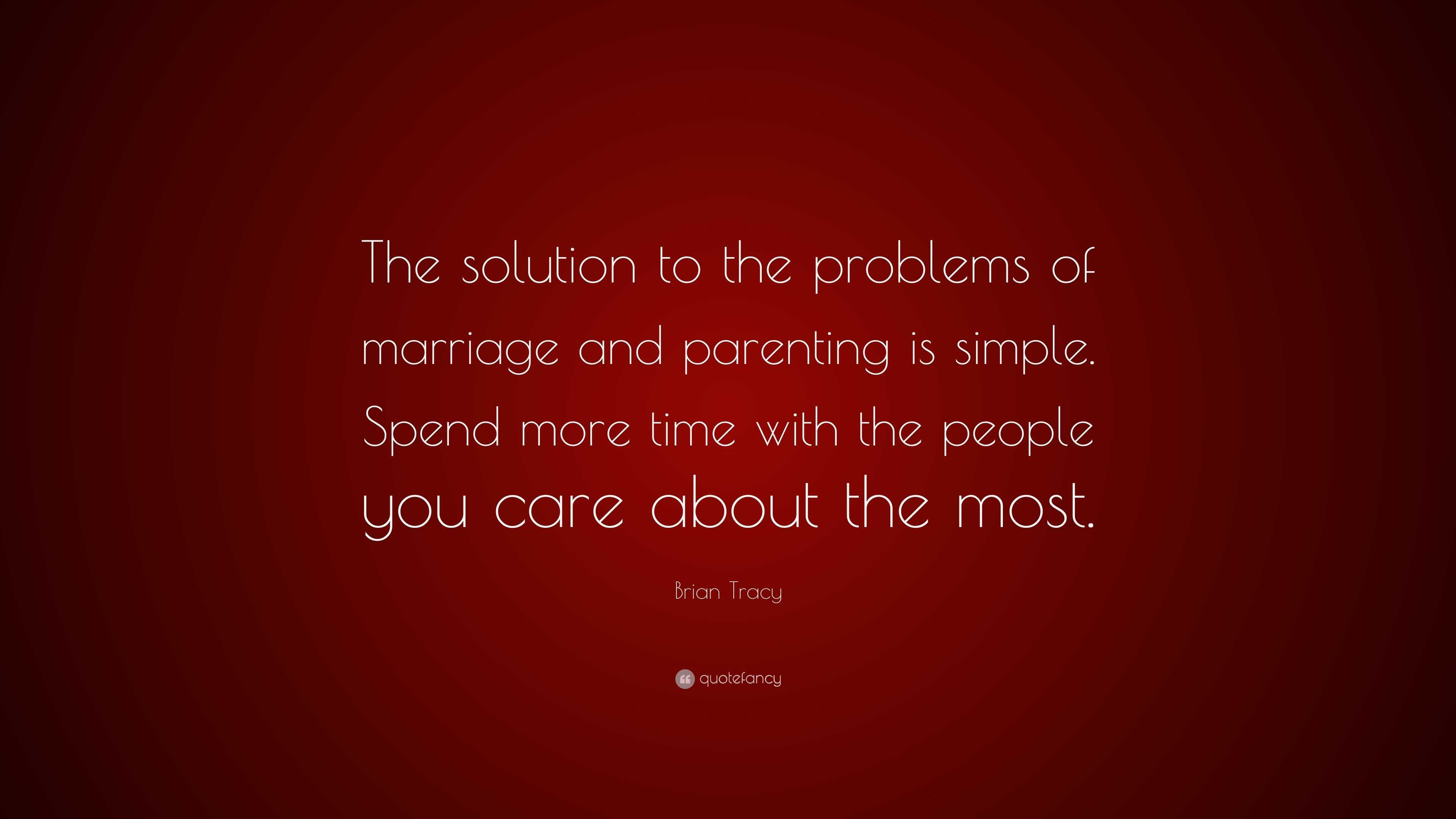 Brian Tracy Quote: “The solution to the problems of marriage and ...