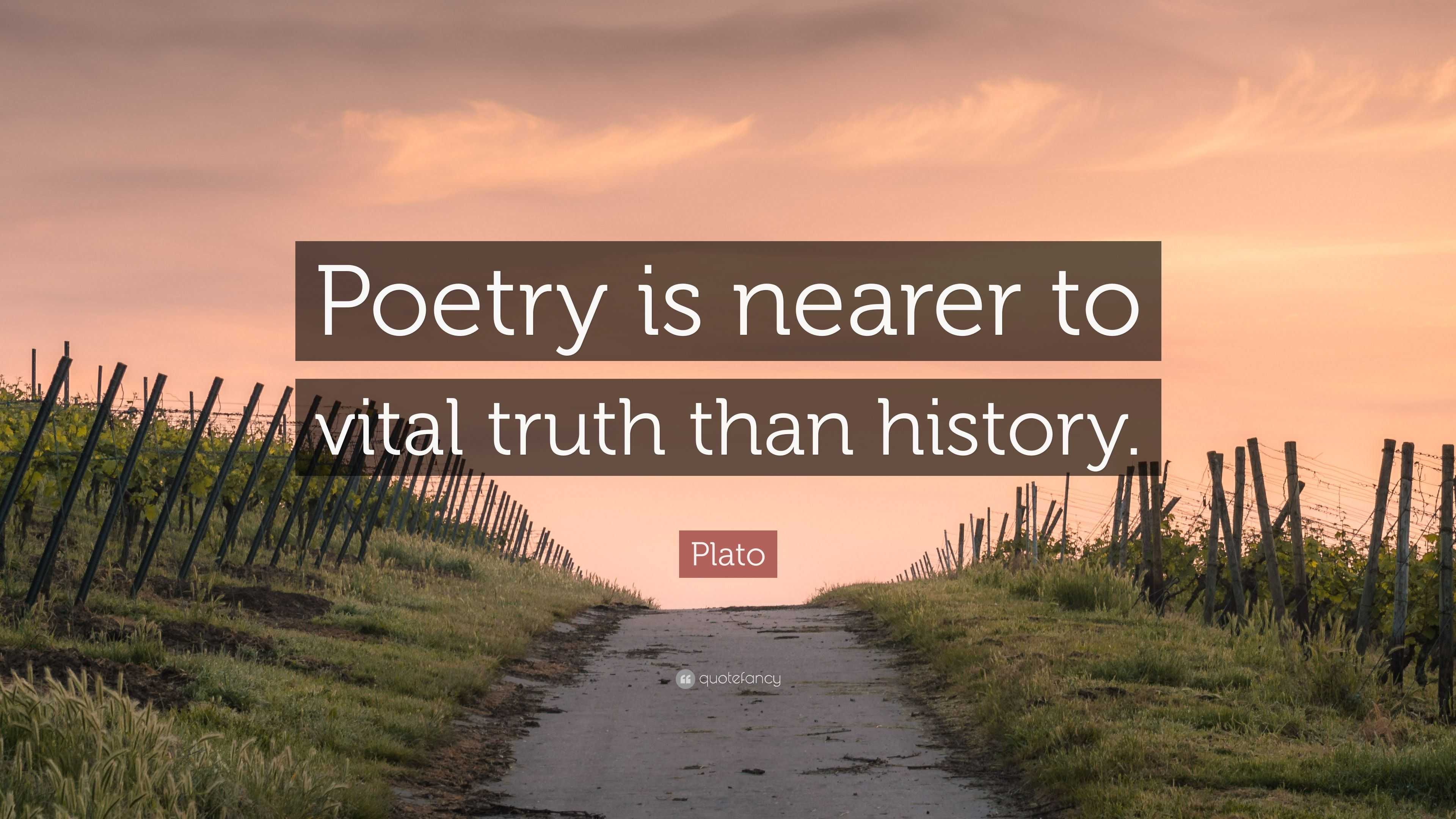 Plato Quote: “Poetry is nearer to vital truth than history.”
