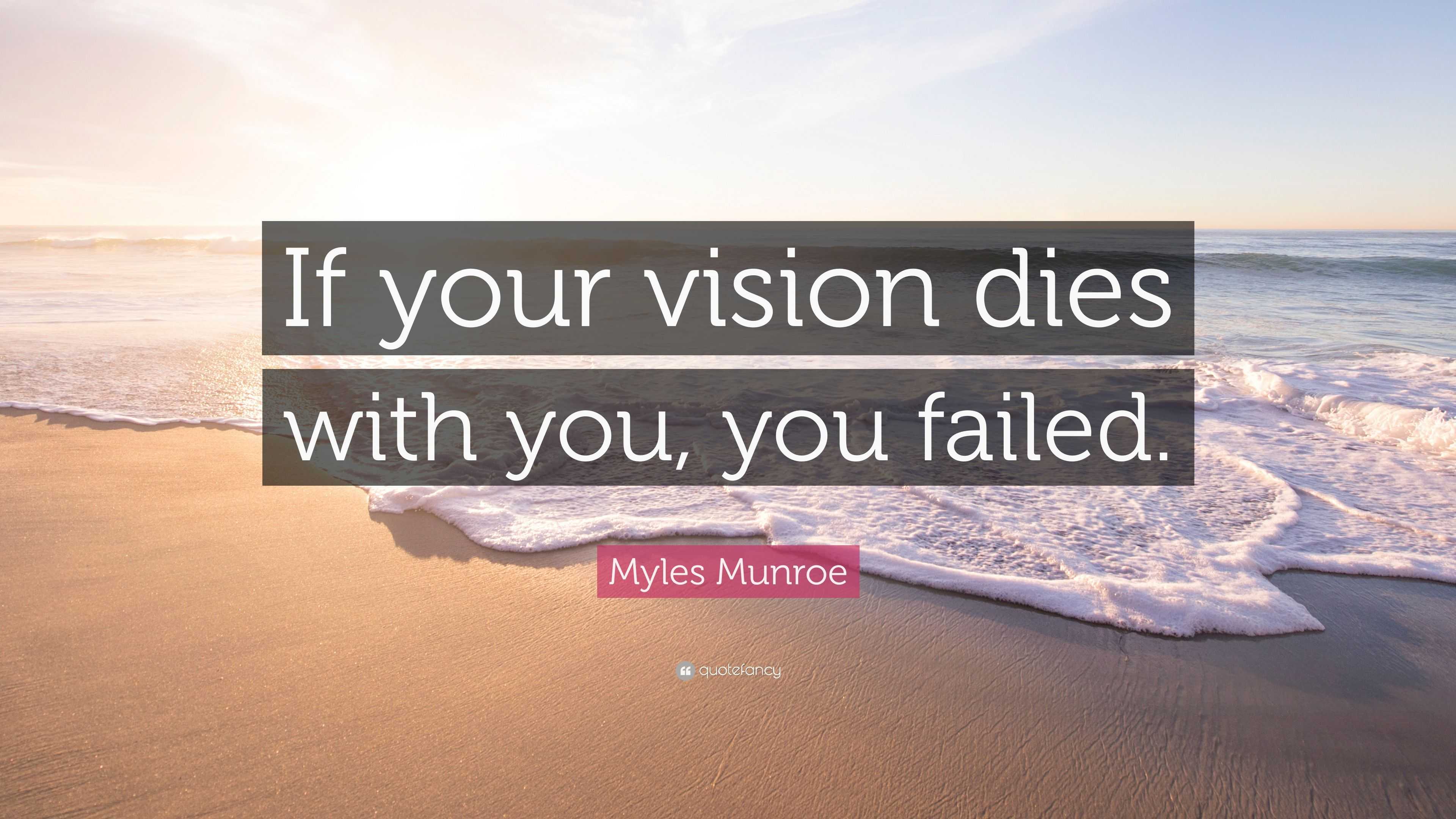 Myles Munroe Quote: “If your vision dies with you, you failed.”