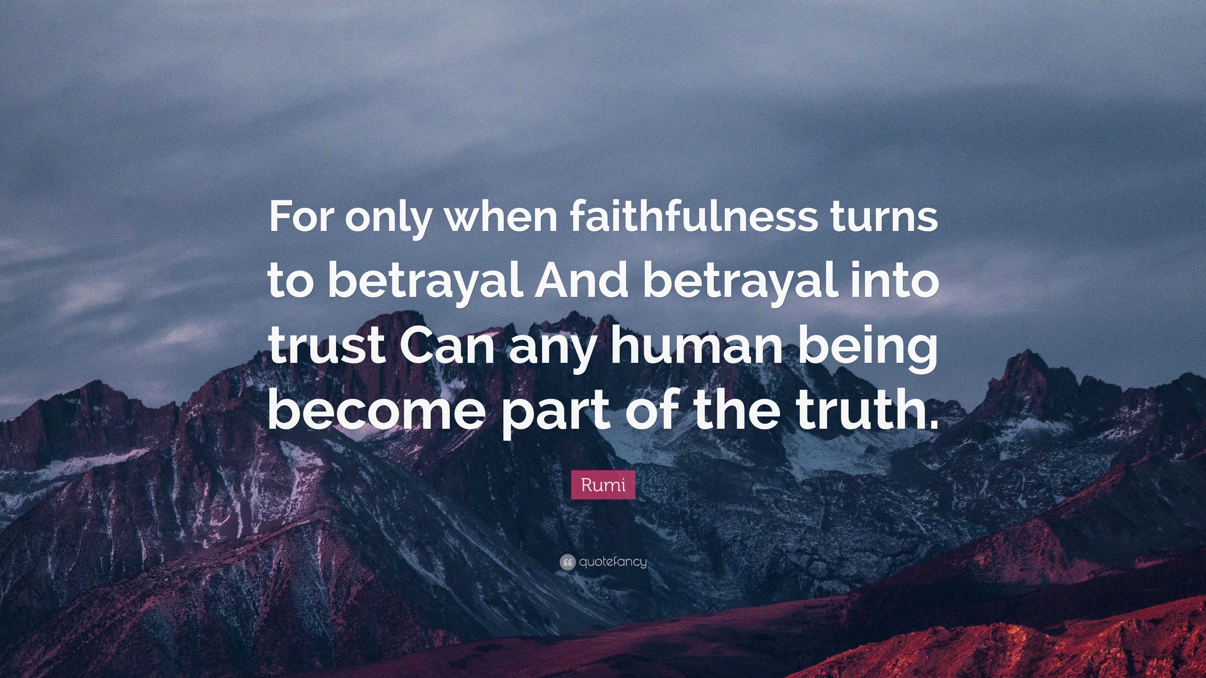 Rumi Quote: “For only when faithfulness turns to betrayal And betrayal ...