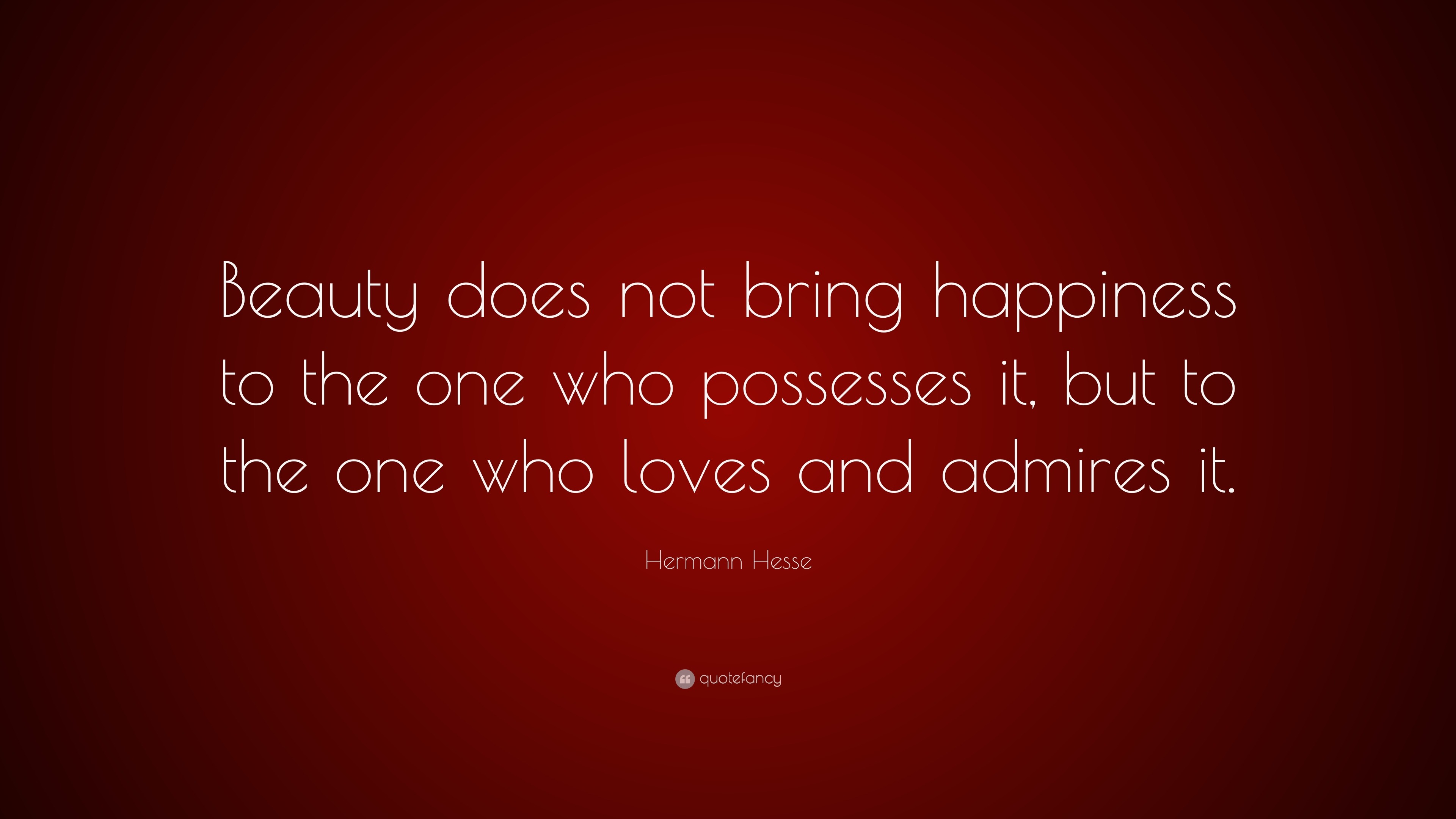 Hermann Hesse Quote: “Beauty does not bring happiness to the one who ...
