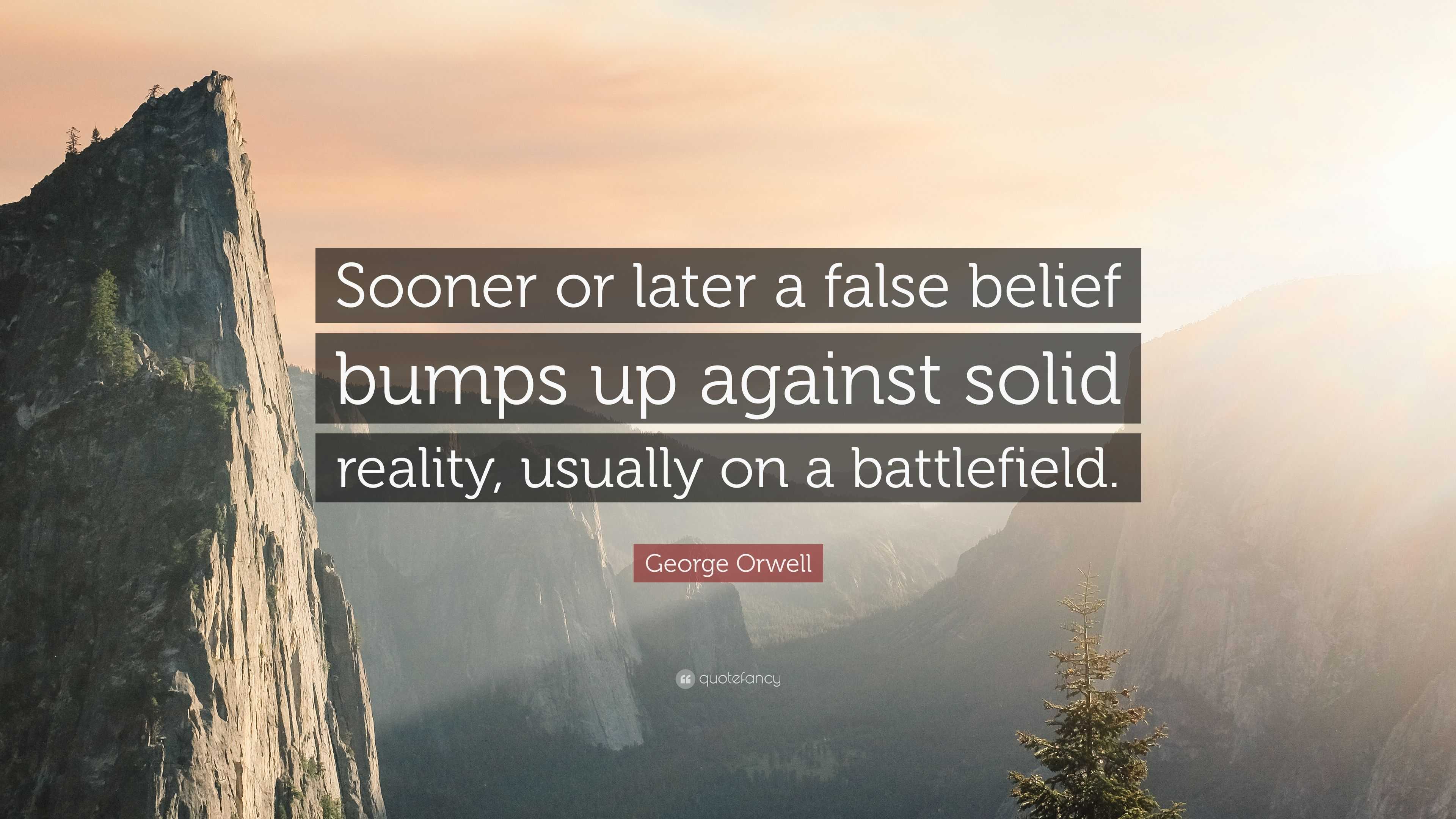 George Orwell Quote: “Sooner or later a false belief bumps up against ...
