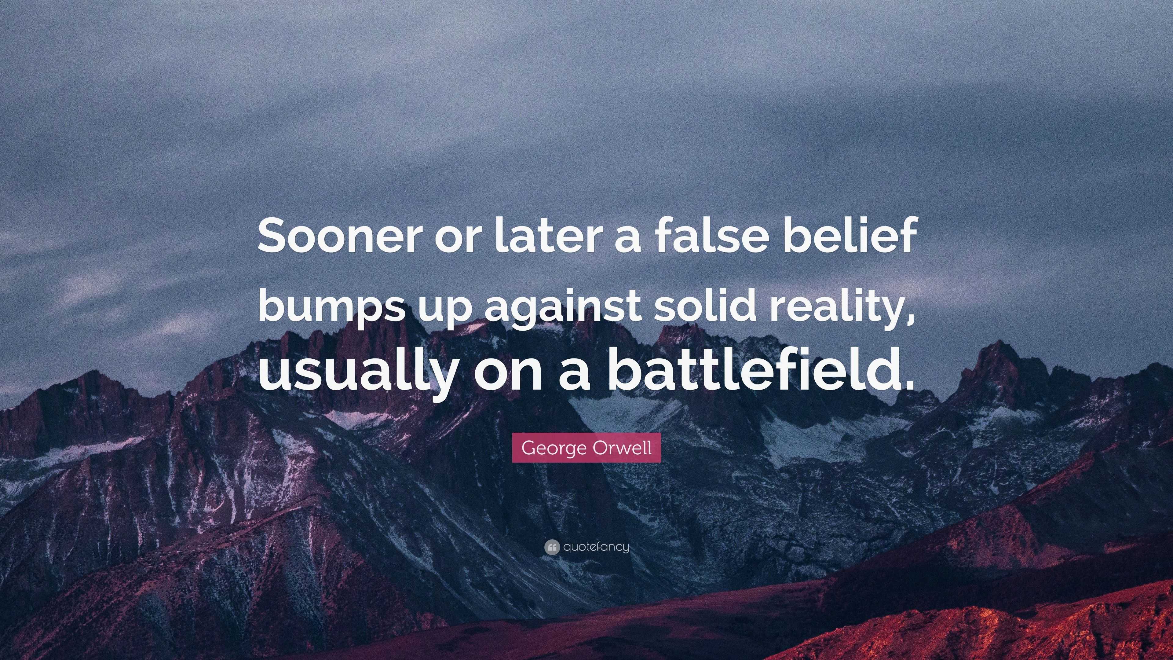 George Orwell Quote: “Sooner or later a false belief bumps up against ...