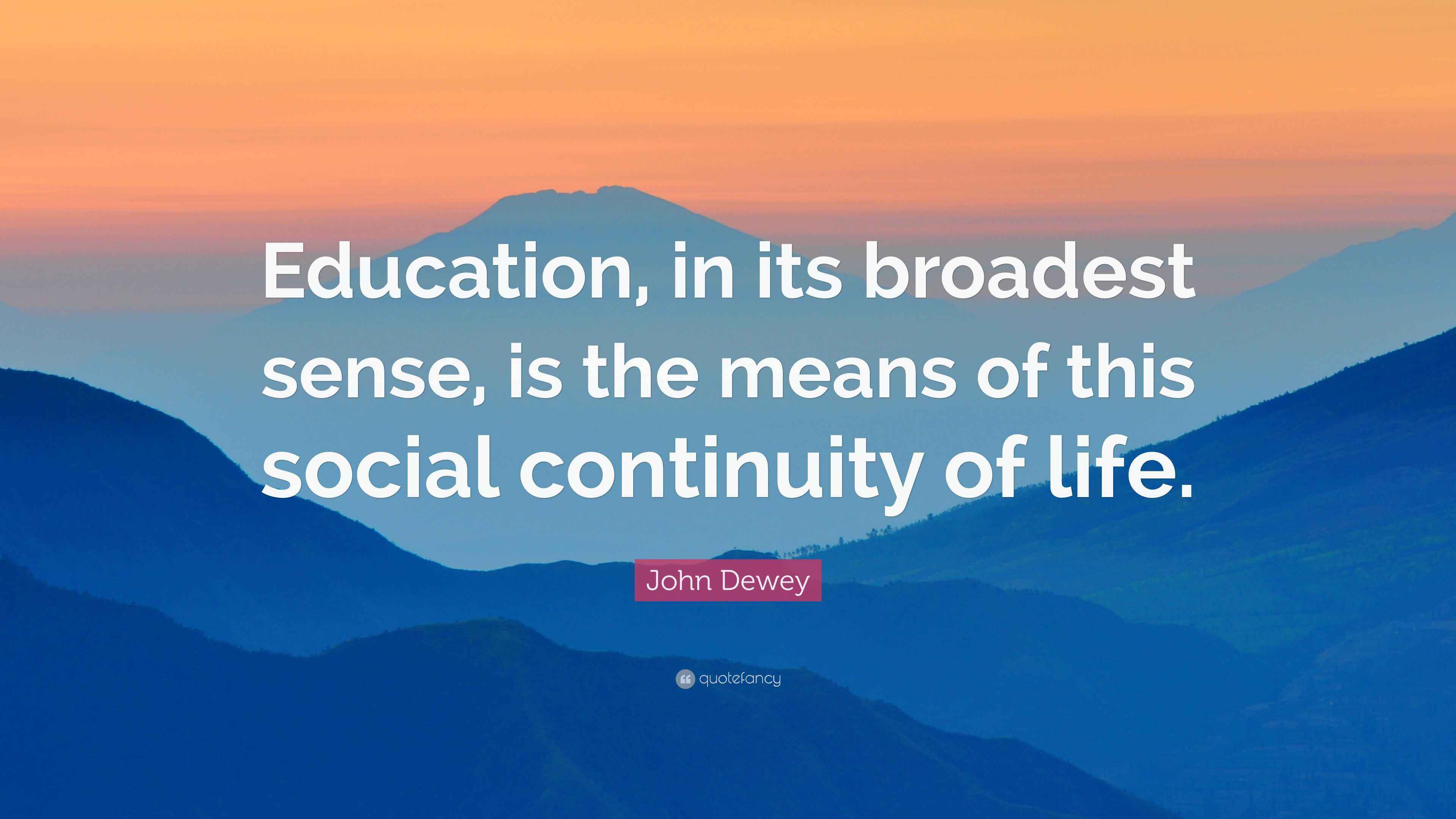 John Dewey Quote: “Education, in its broadest sense, is the means of ...
