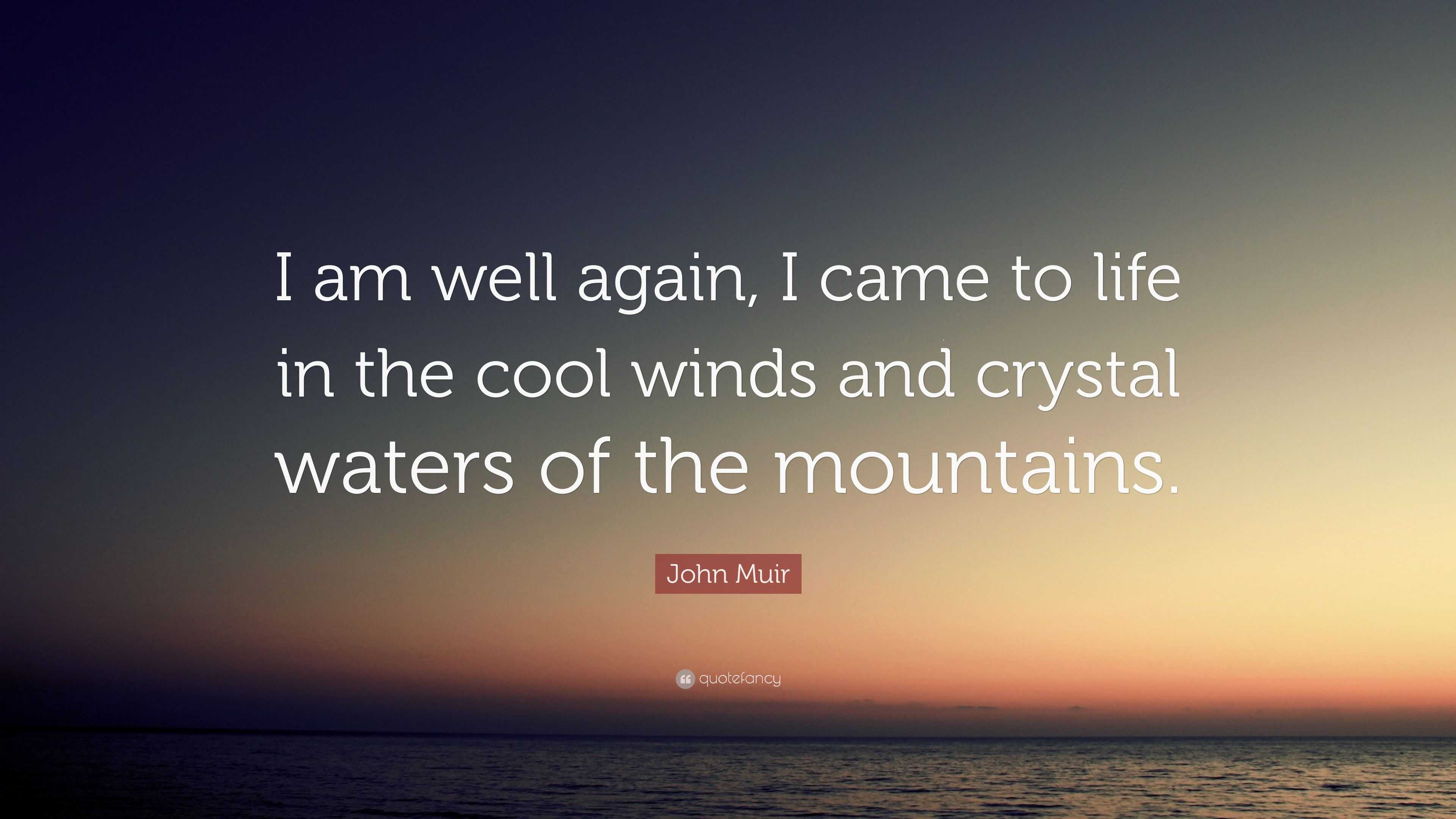 John Muir Quote: “I am well again, I came to life in the cool winds and ...