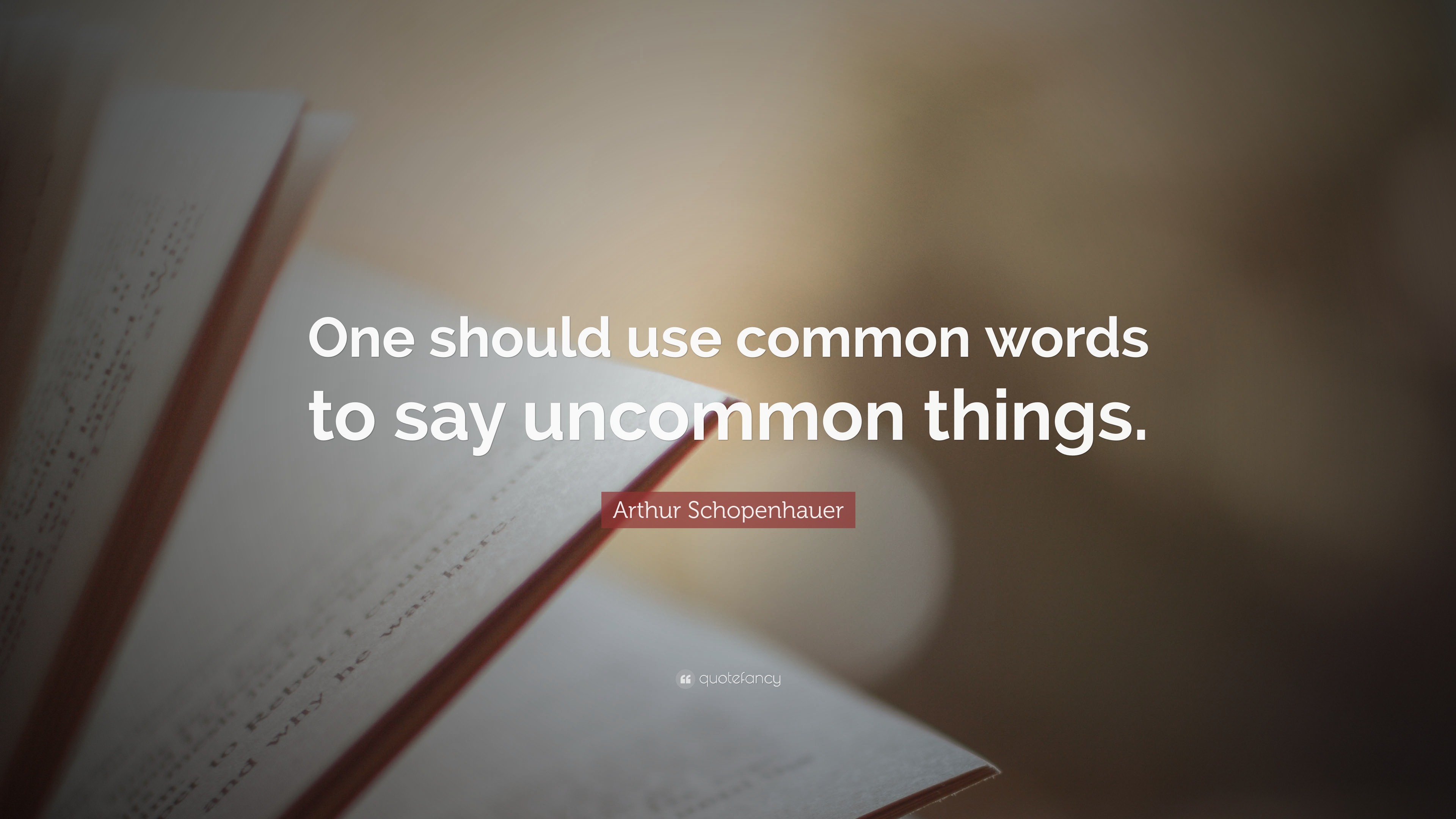 Arthur Schopenhauer Quote: “One should use common words to say uncommon ...