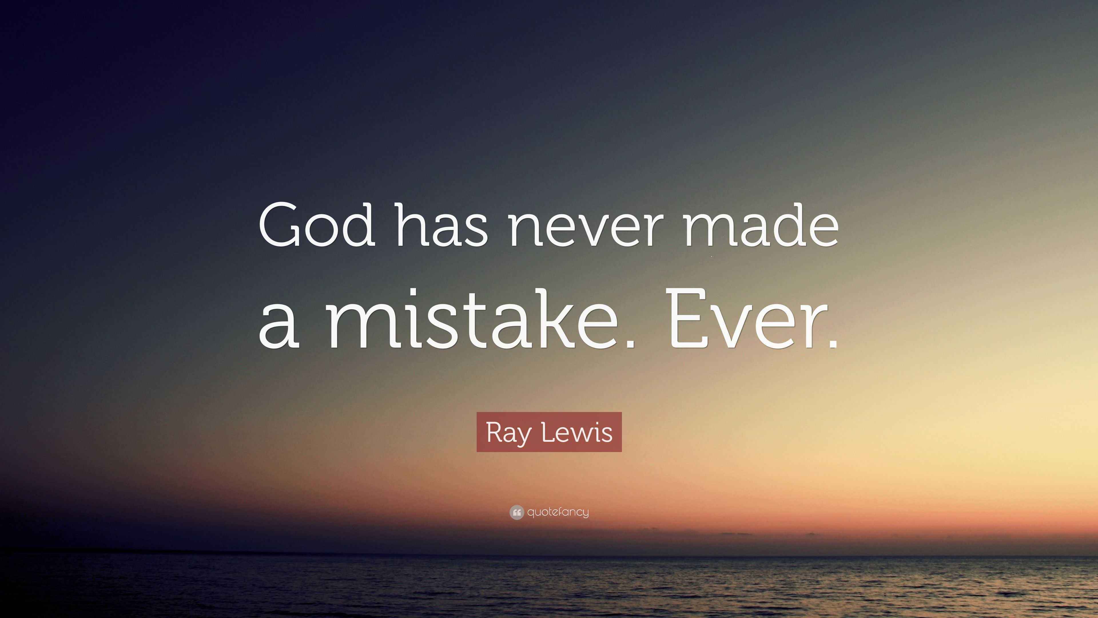 Ray Lewis Quote: “God has never made a mistake. Ever.”