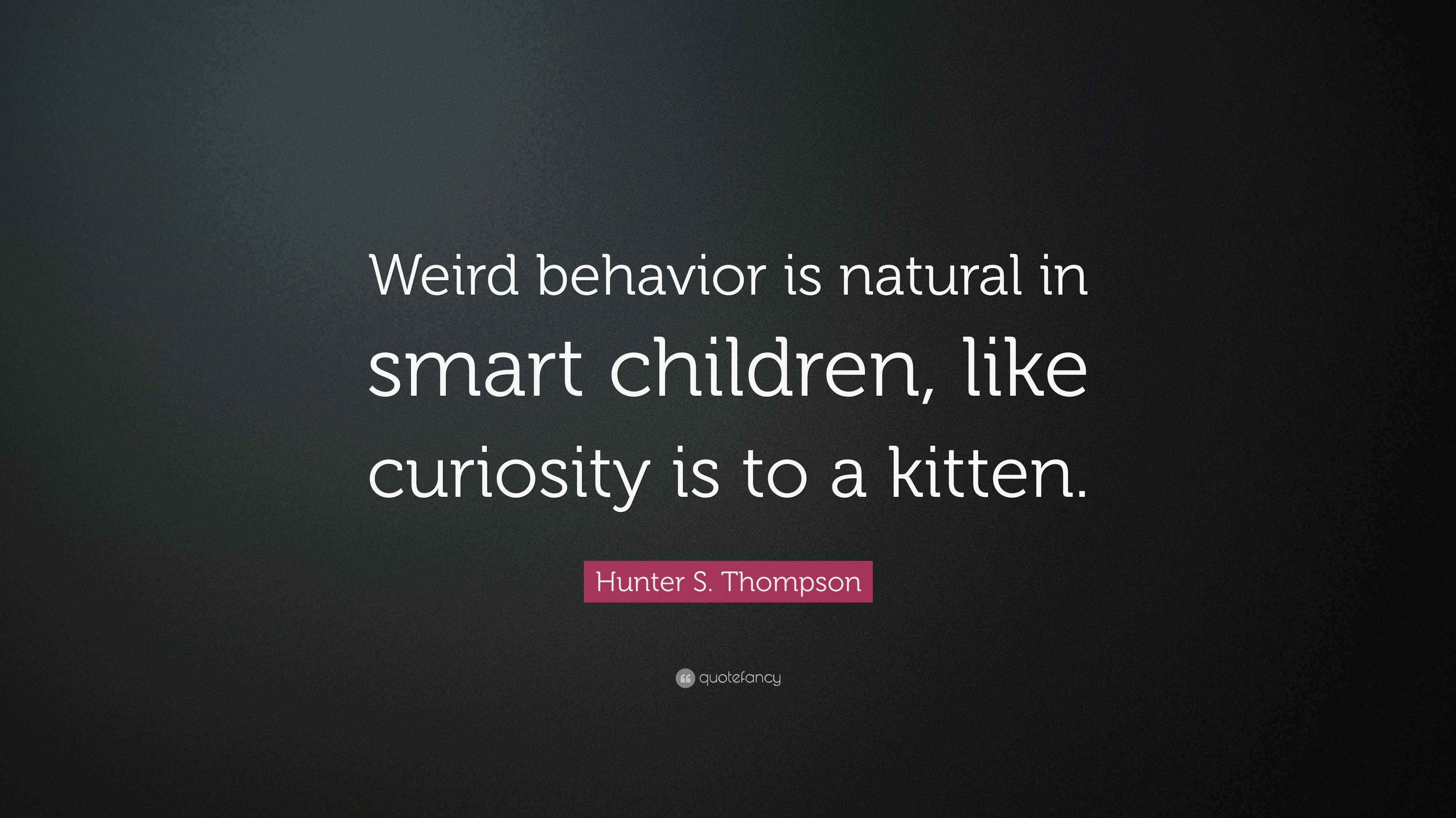 Hunter S. Thompson Quote: “Weird behavior is natural in smart children ...