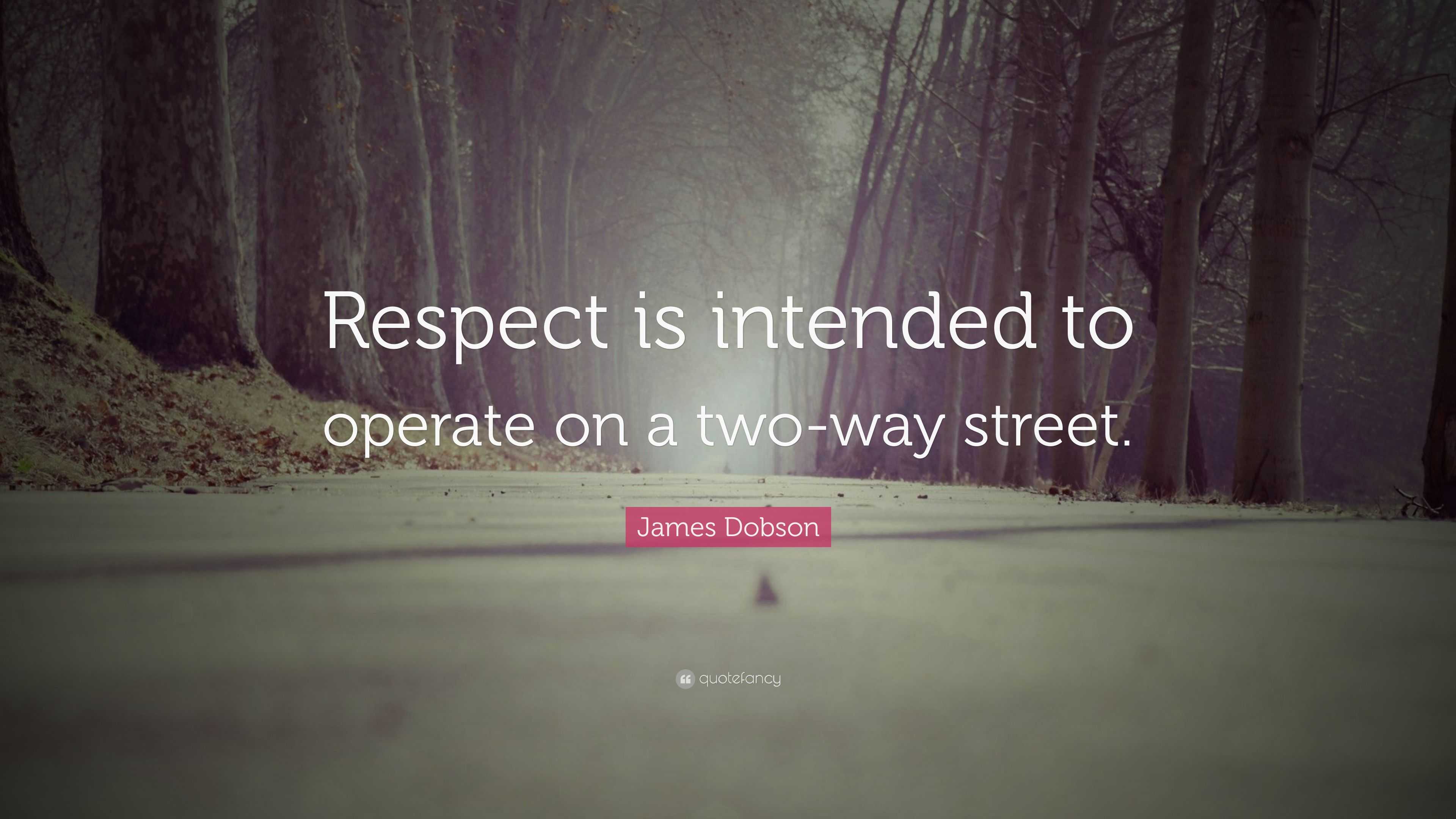 James Dobson Quote: “Respect is intended to operate on a two-way street.”