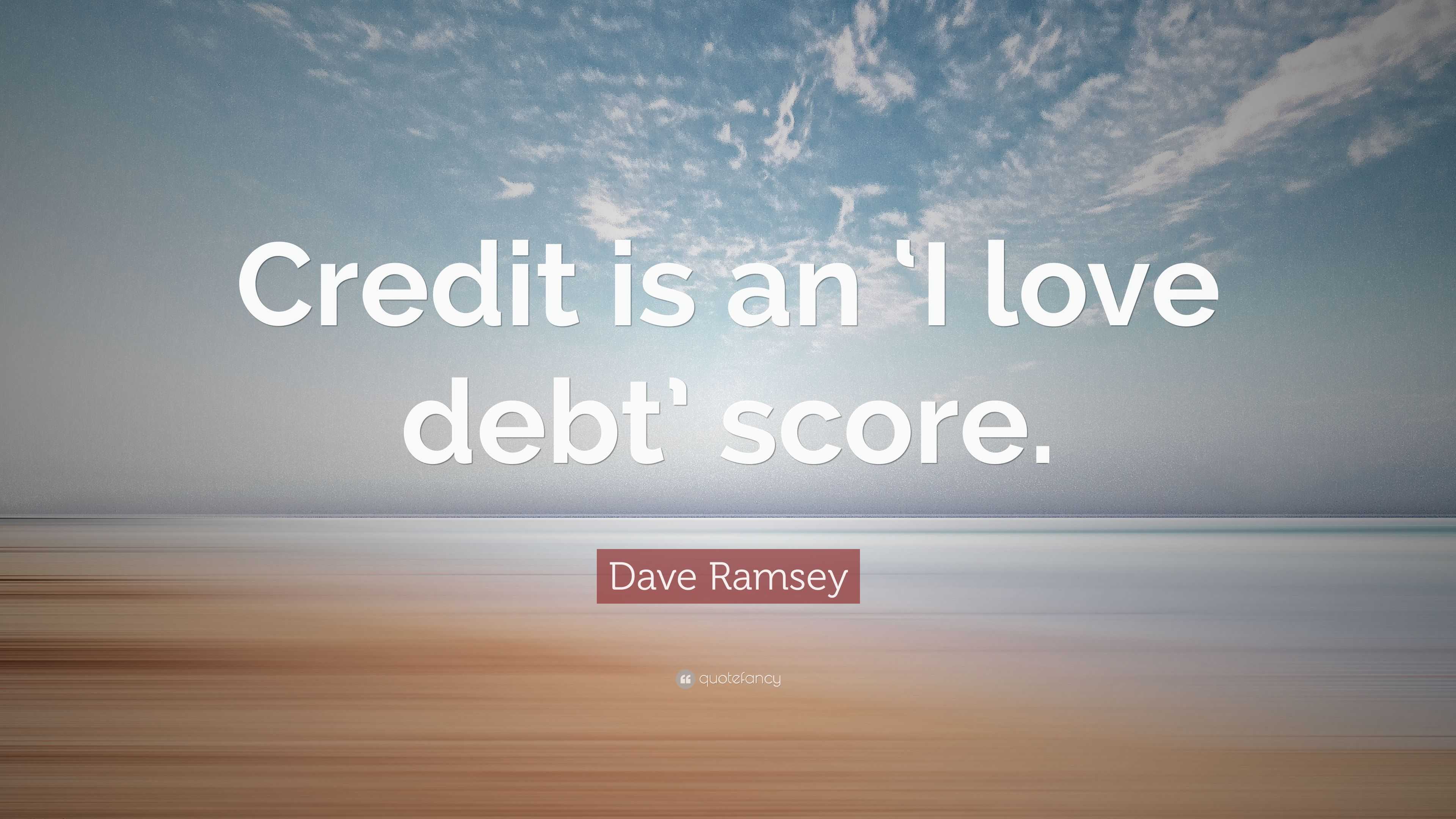 Dave Ramsey Quote: “Credit is an ‘I love debt’ score.”