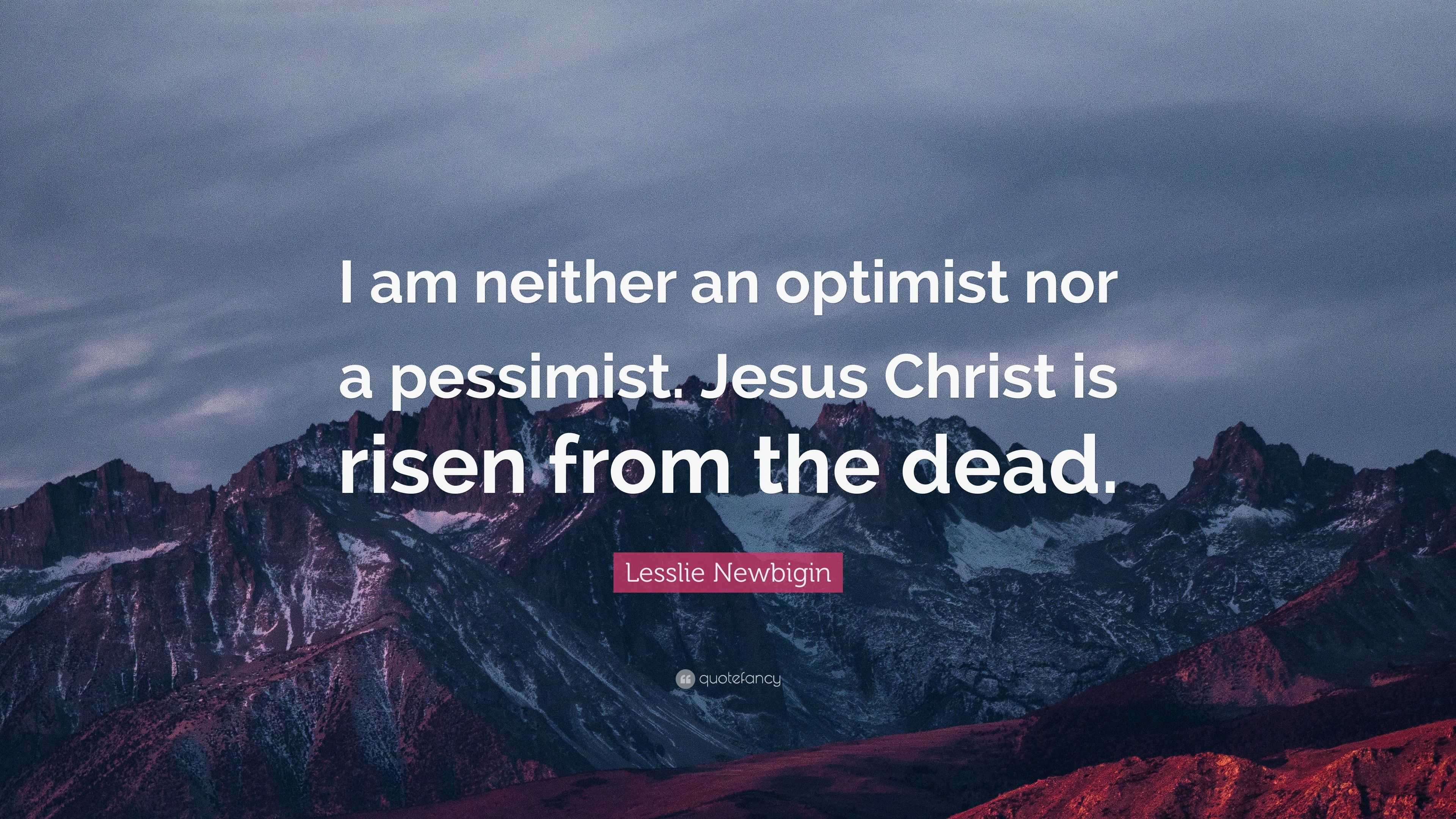 Lesslie Newbigin Quote: “I am neither an optimist nor a pessimist ...