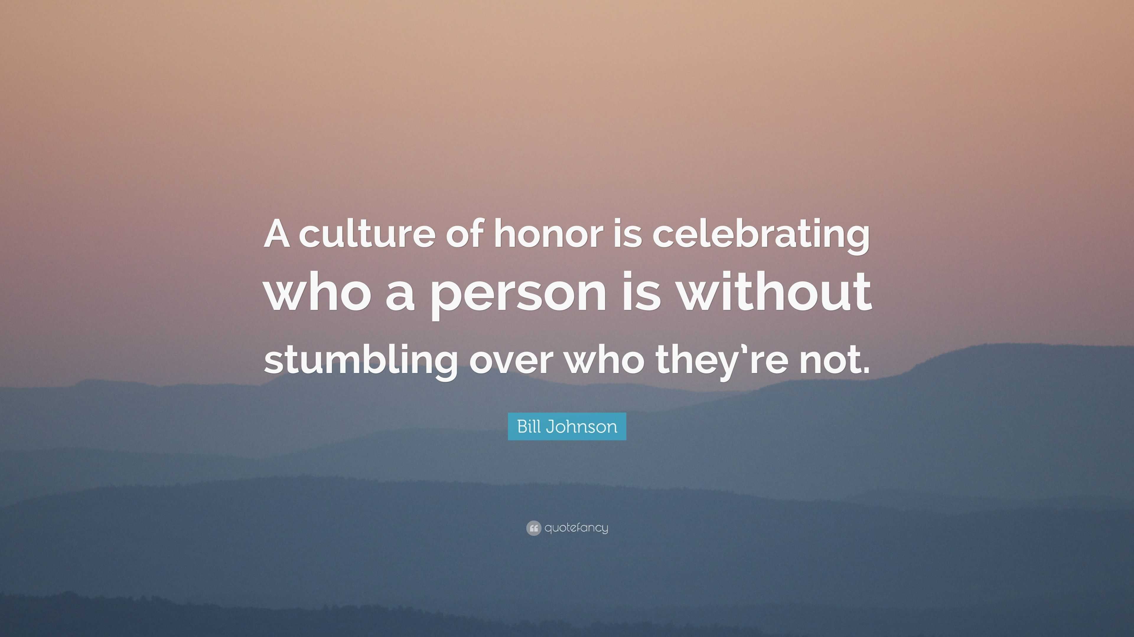 Bill Johnson Quote: “A culture of honor is celebrating who a person is ...