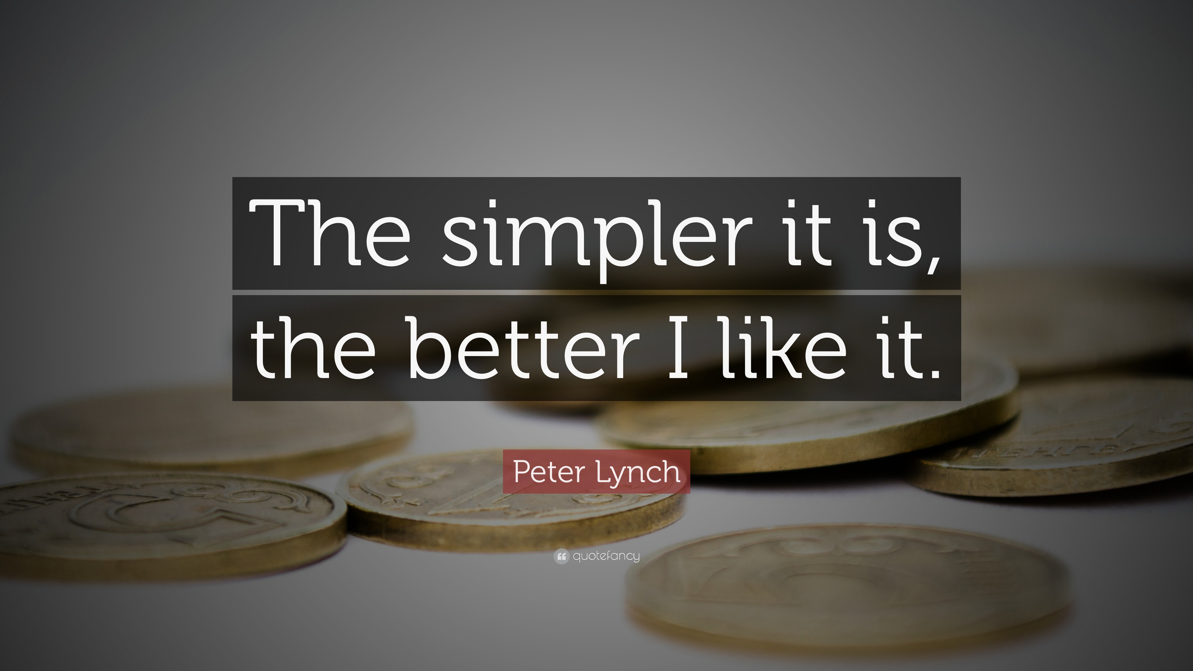 Peter Lynch Quote: “The simpler it is, the better I like it.”