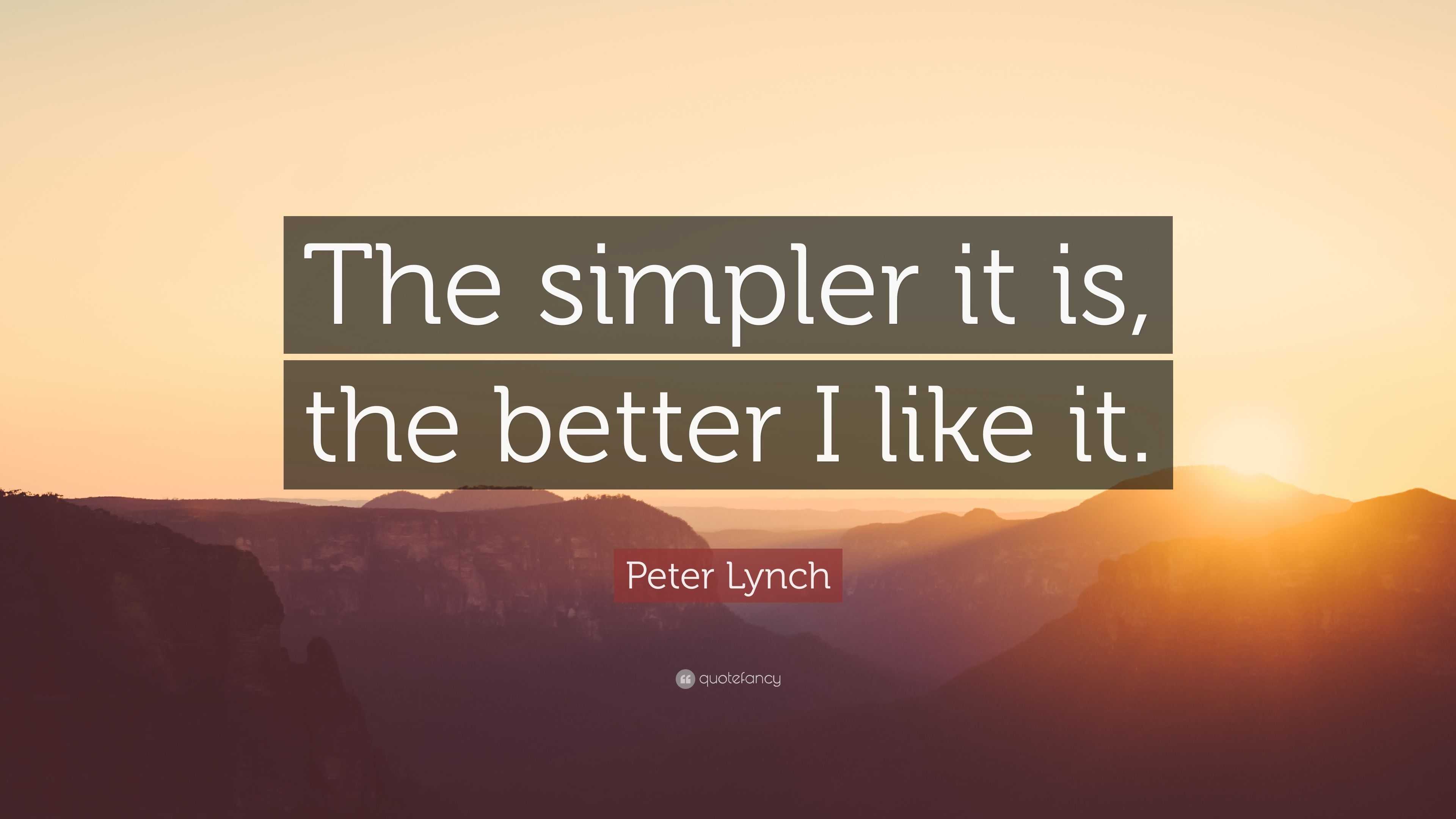 Peter Lynch Quote: “The simpler it is, the better I like it.”