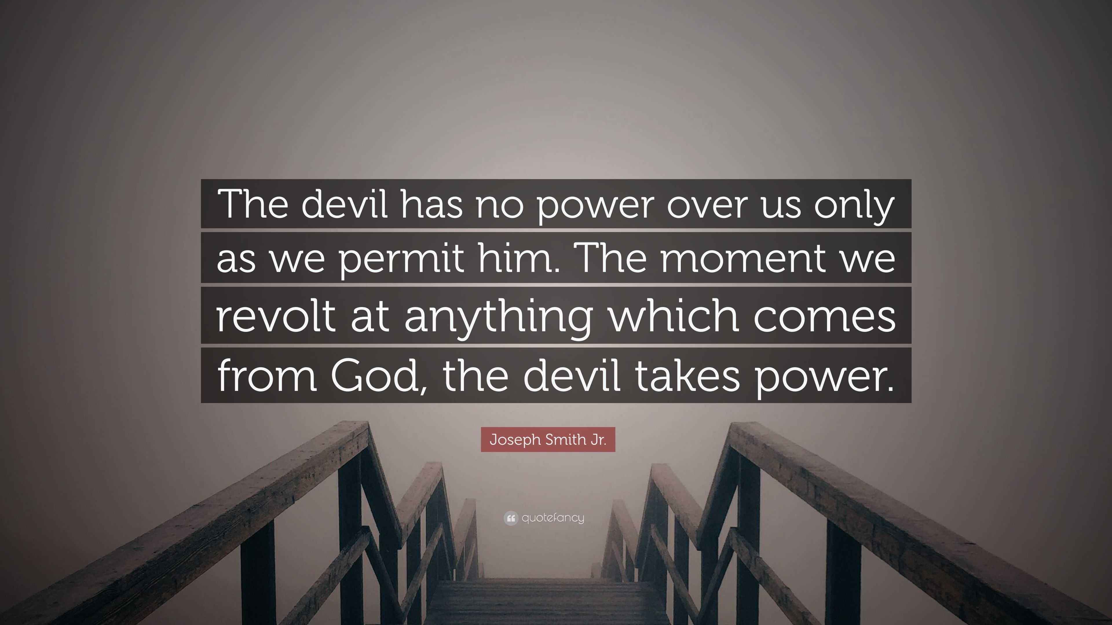 Joseph Smith Jr. Quote: “The devil has no power over us only as we ...