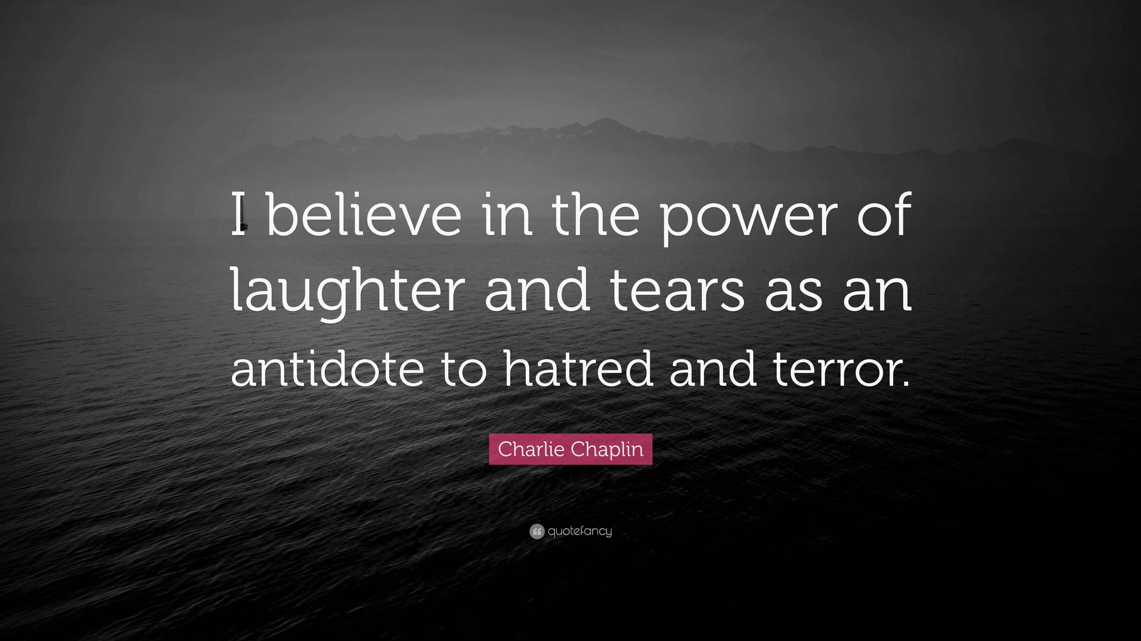 Charlie Chaplin Quote: “I believe in the power of laughter and tears as ...