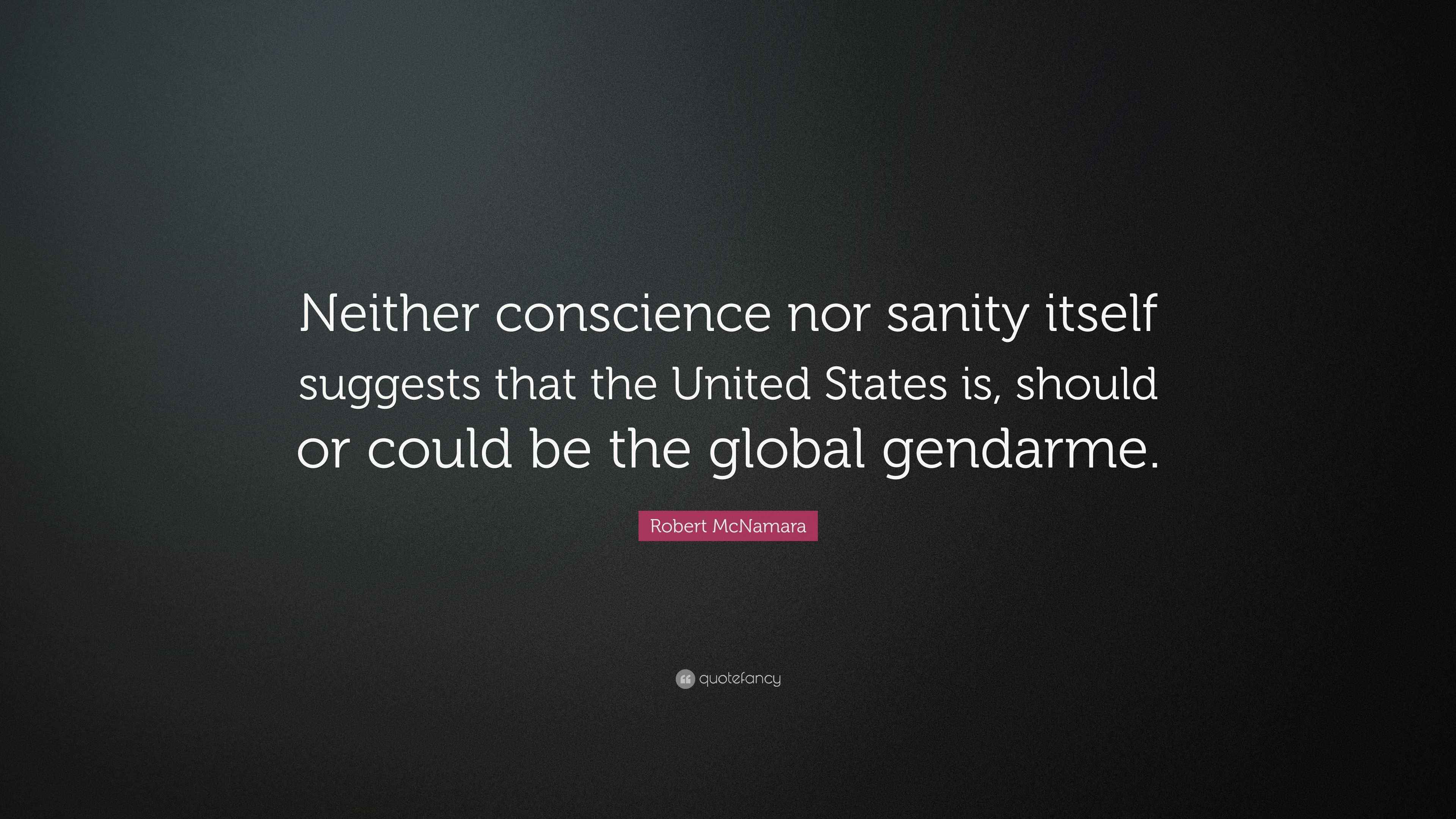 Robert McNamara Quote: “Neither conscience nor sanity itself suggests ...
