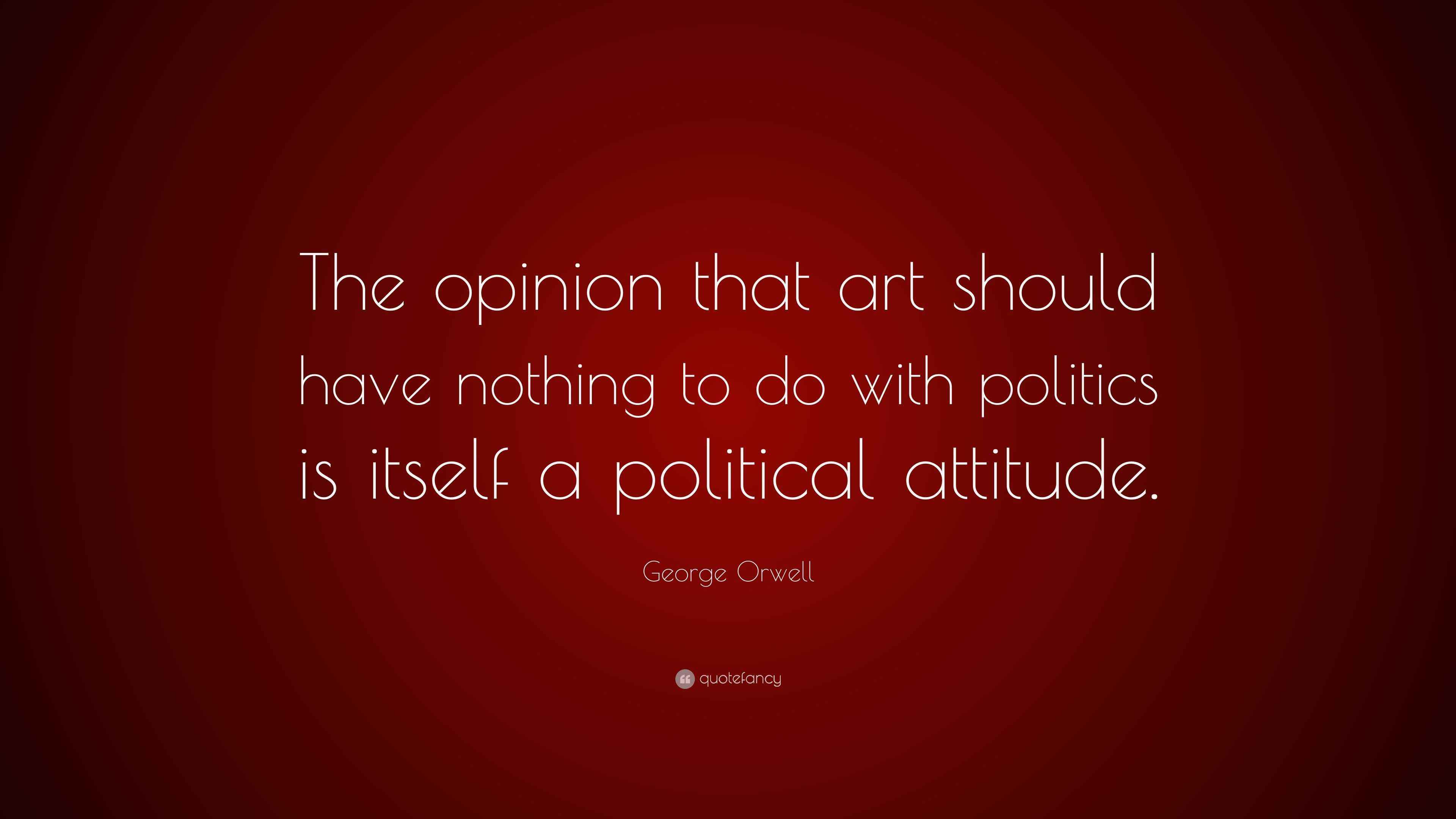 George Orwell Quote: “The opinion that art should have nothing to do ...