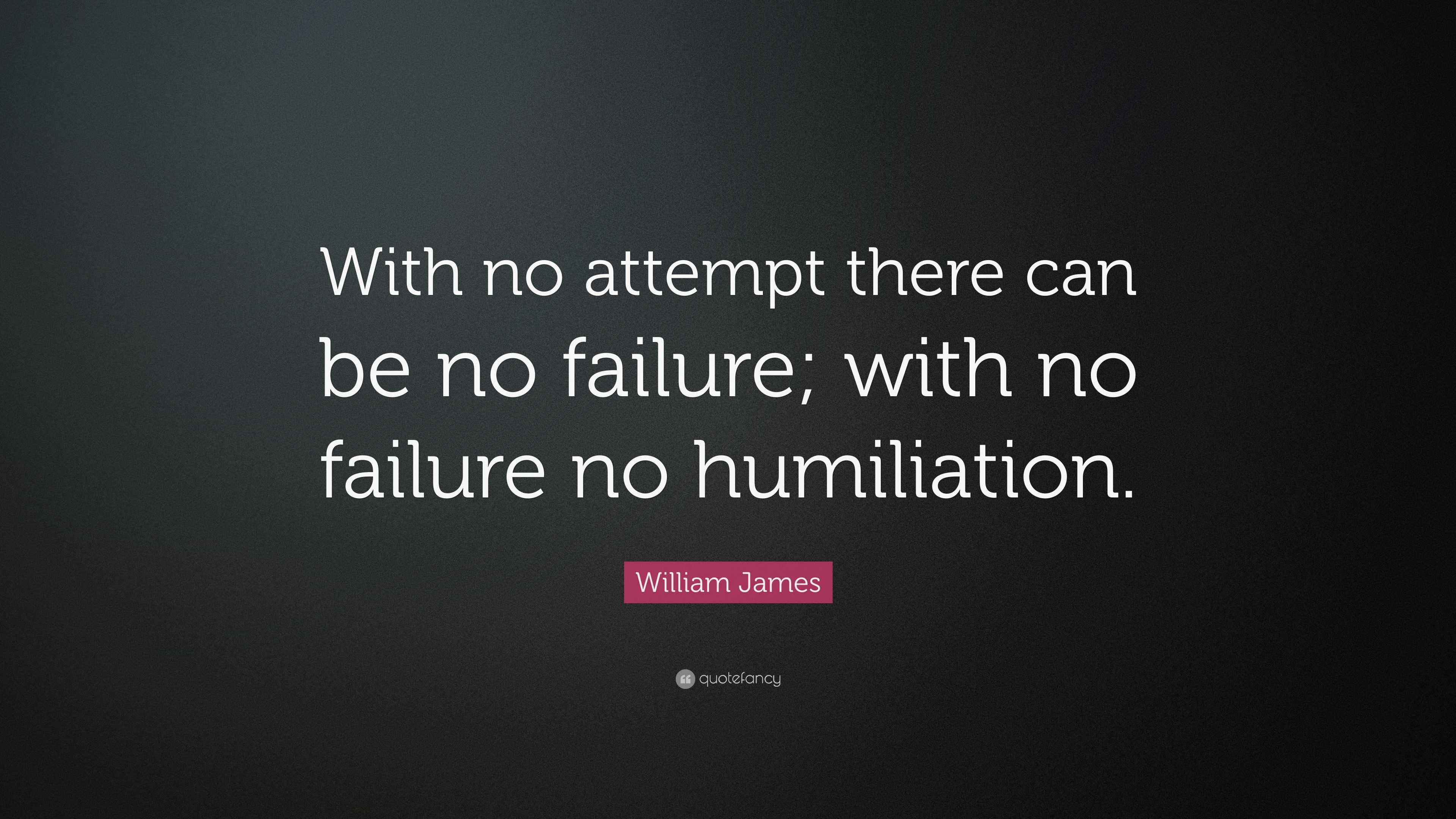 William James Quote: “With no attempt there can be no failure; with no ...
