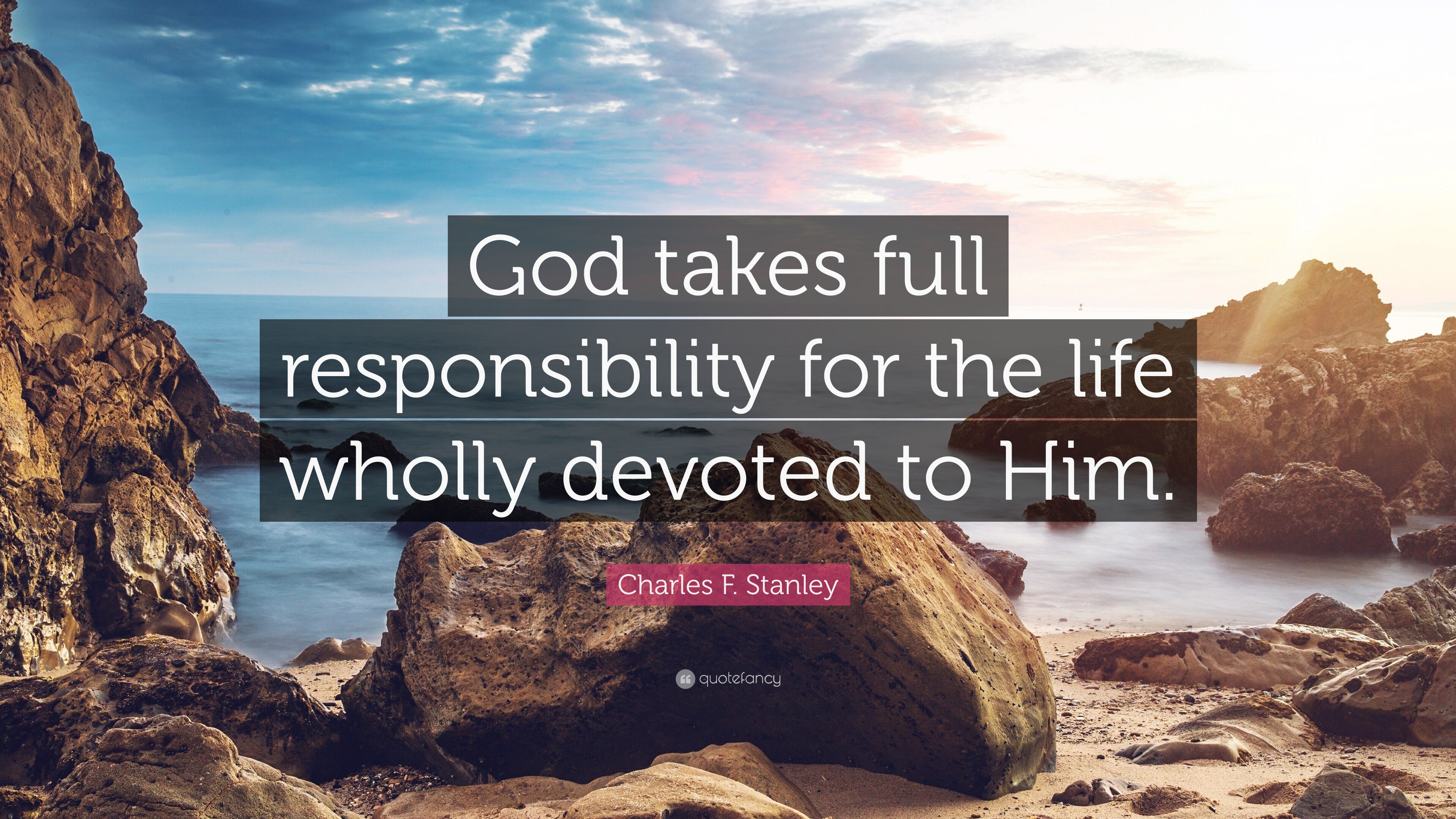 Charles F. Stanley Quote: “God takes full responsibility for the life ...