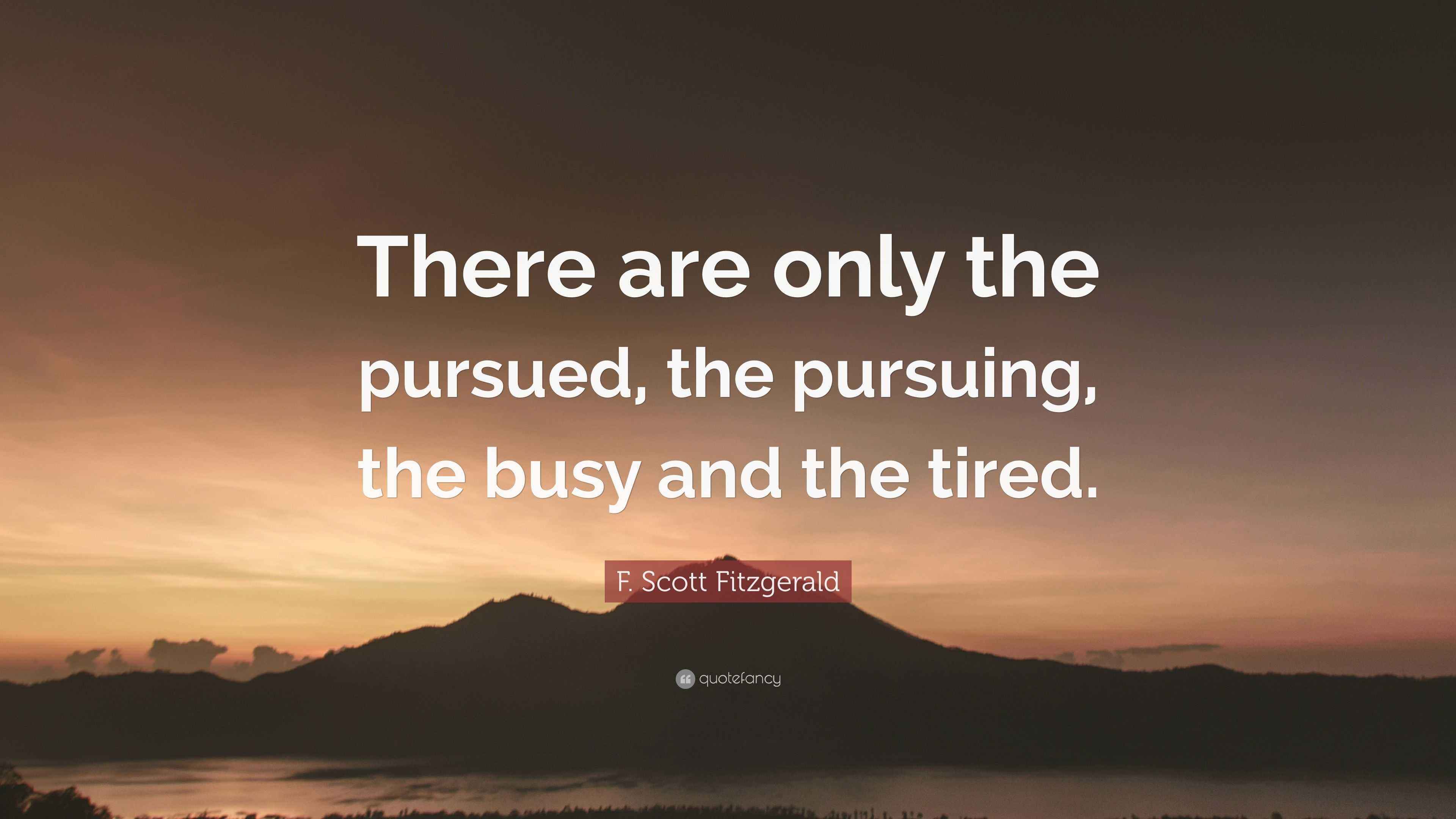 F. Scott Fitzgerald Quote: “There are only the pursued, the pursuing ...