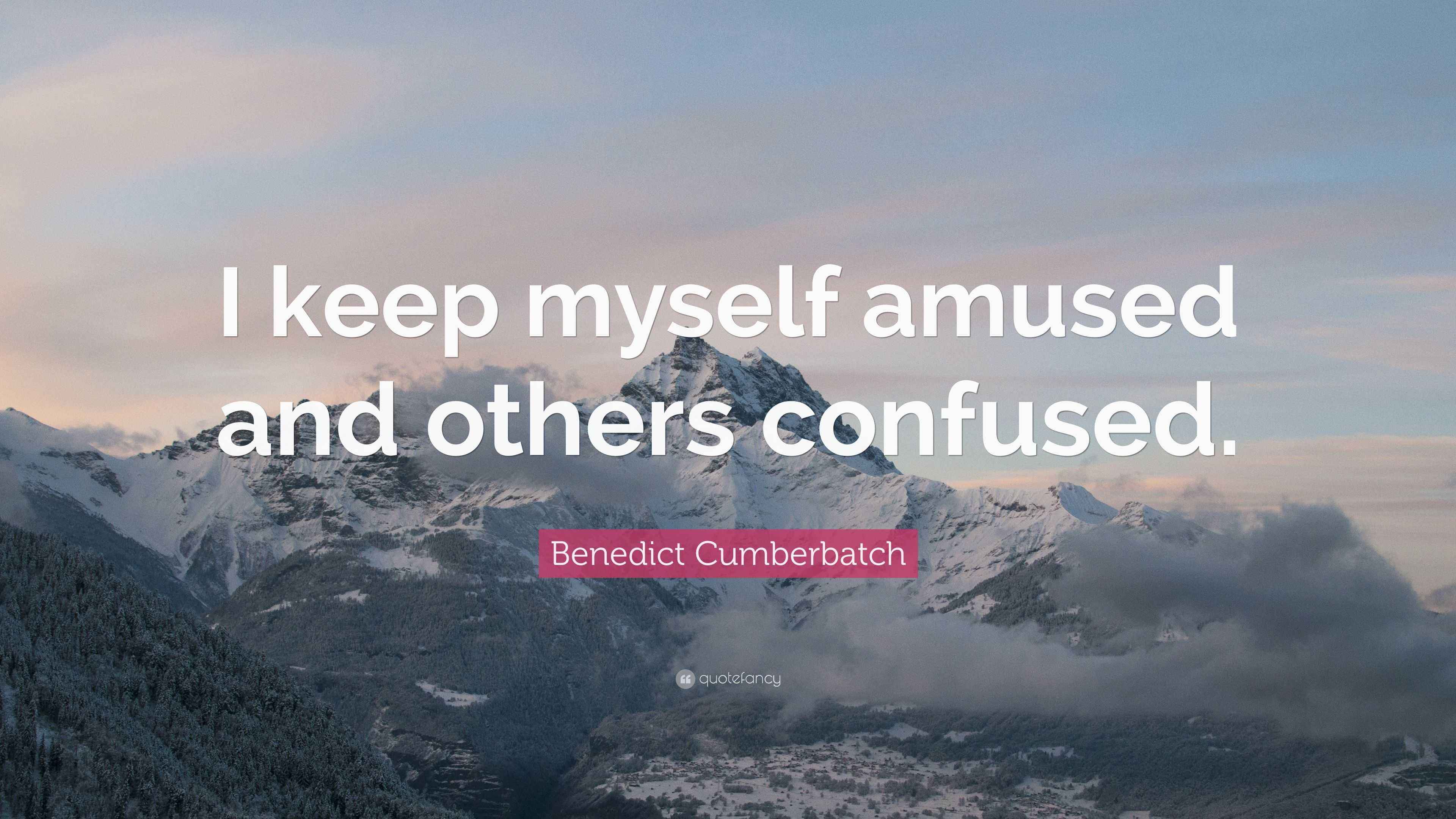 Benedict Cumberbatch Quote: “I keep myself amused and others confused.”