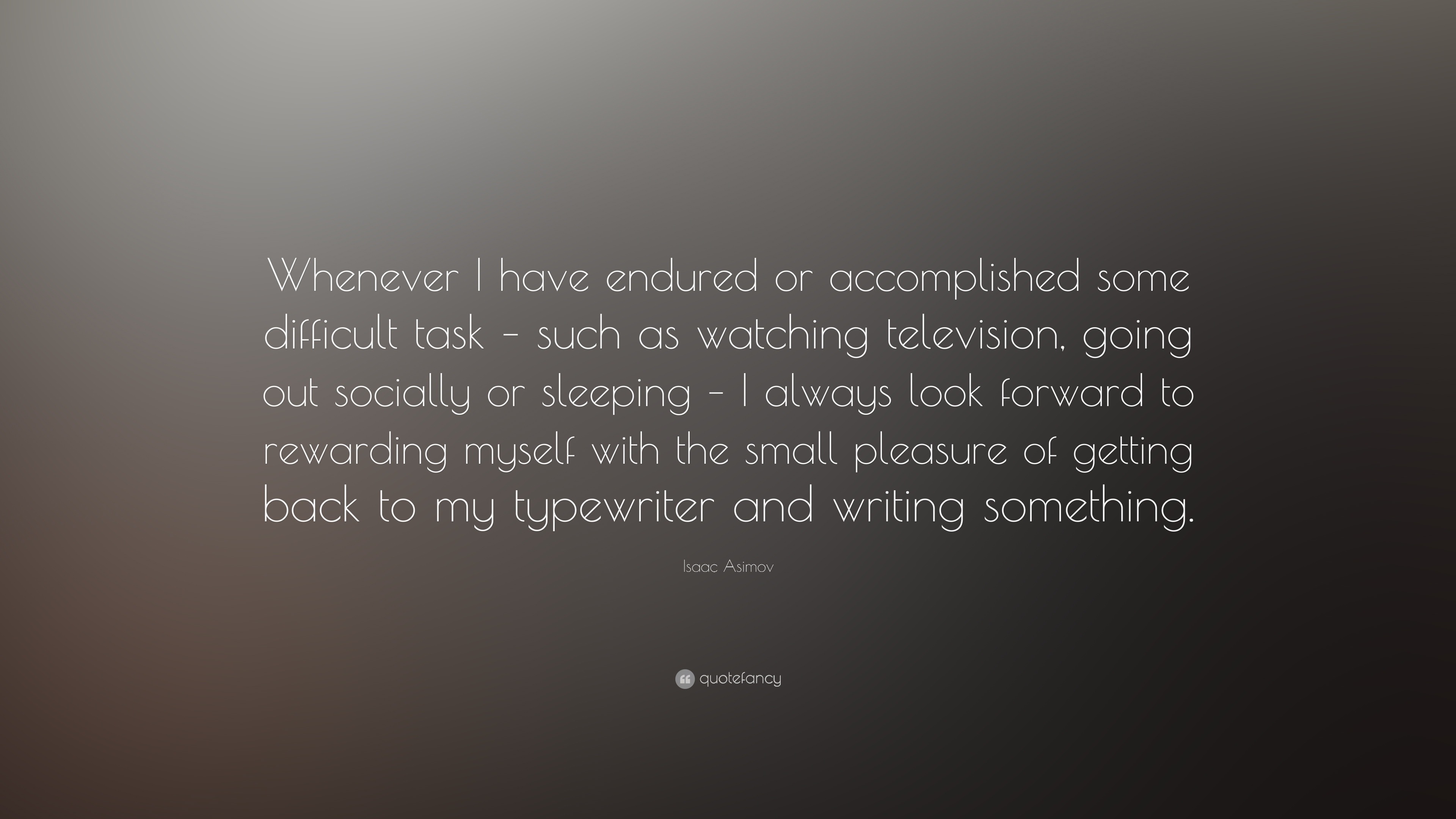 Isaac Asimov Quote: “Whenever I have endured or accomplished some ...