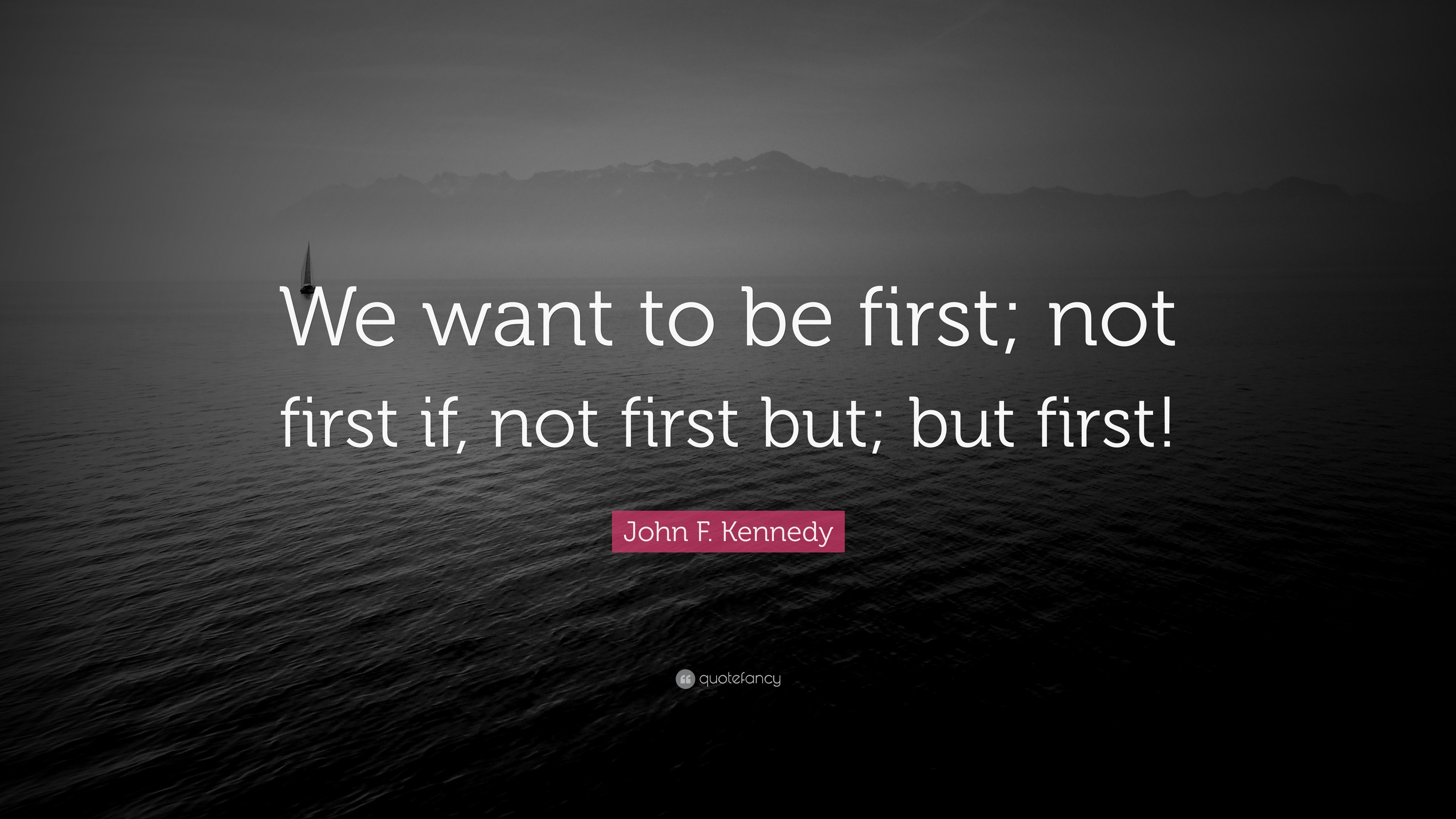 John F. Kennedy Quote: “We want to be first; not first if, not first ...