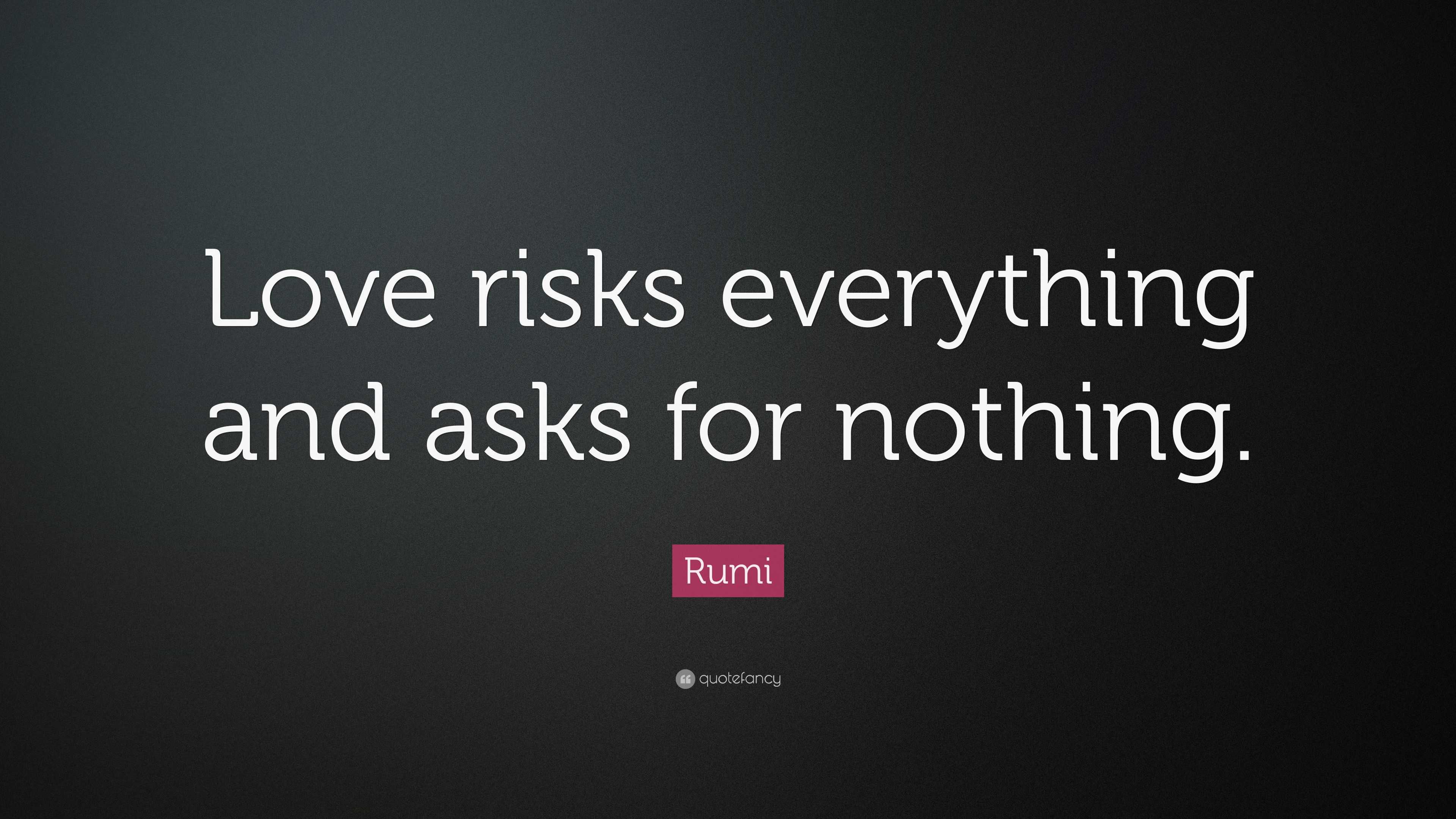 Rumi Quote: “Love risks everything and asks for nothing.”