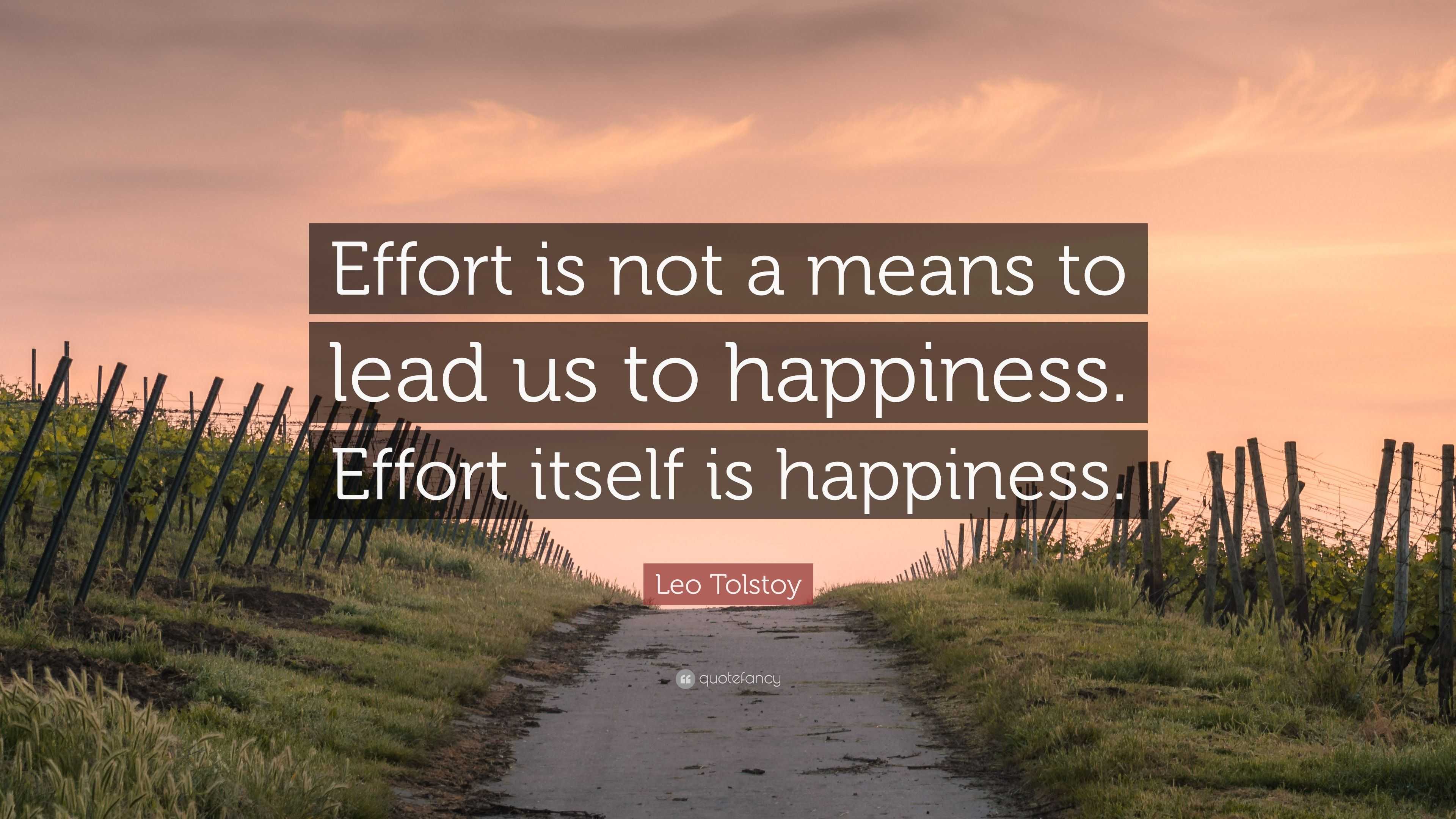 Leo Tolstoy Quote: “Effort is not a means to lead us to happiness ...