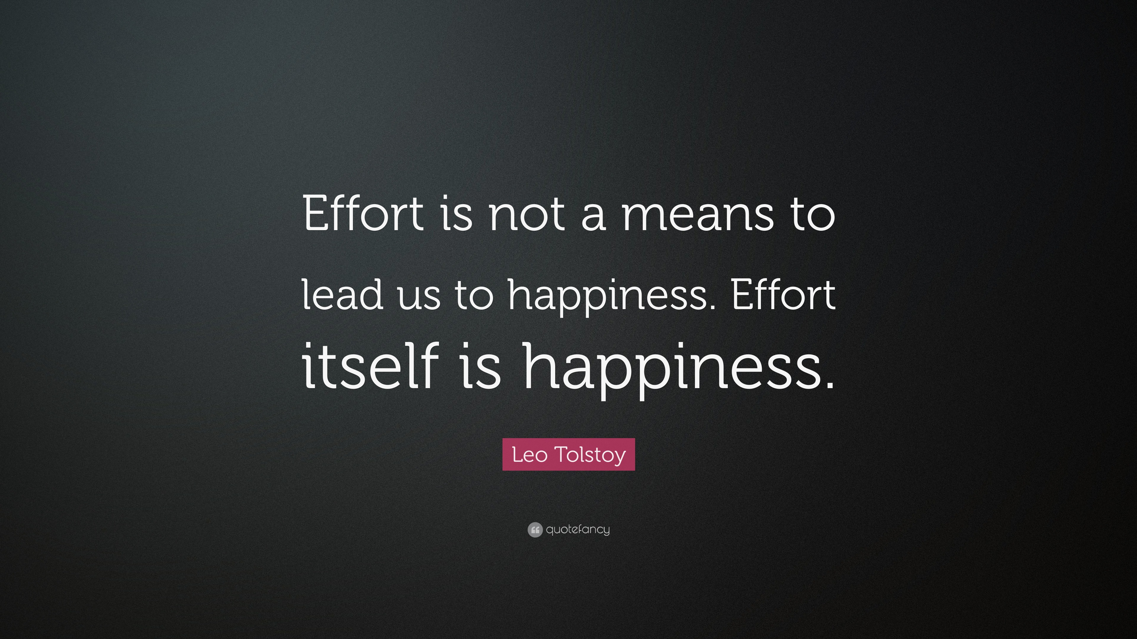 Leo Tolstoy Quote: “Effort is not a means to lead us to happiness ...