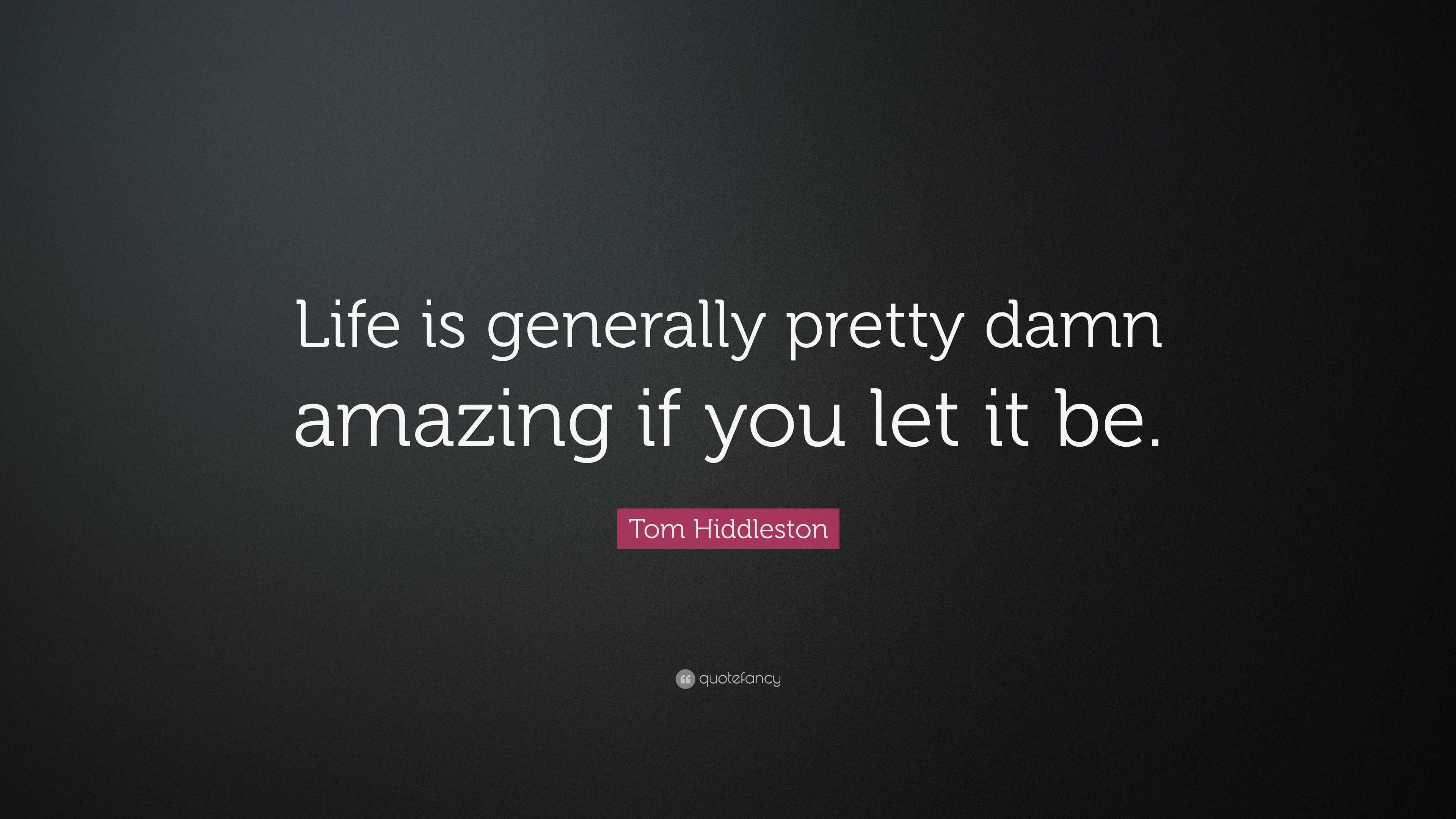 Tom Hiddleston Quote: “Life is generally pretty damn amazing if you let ...