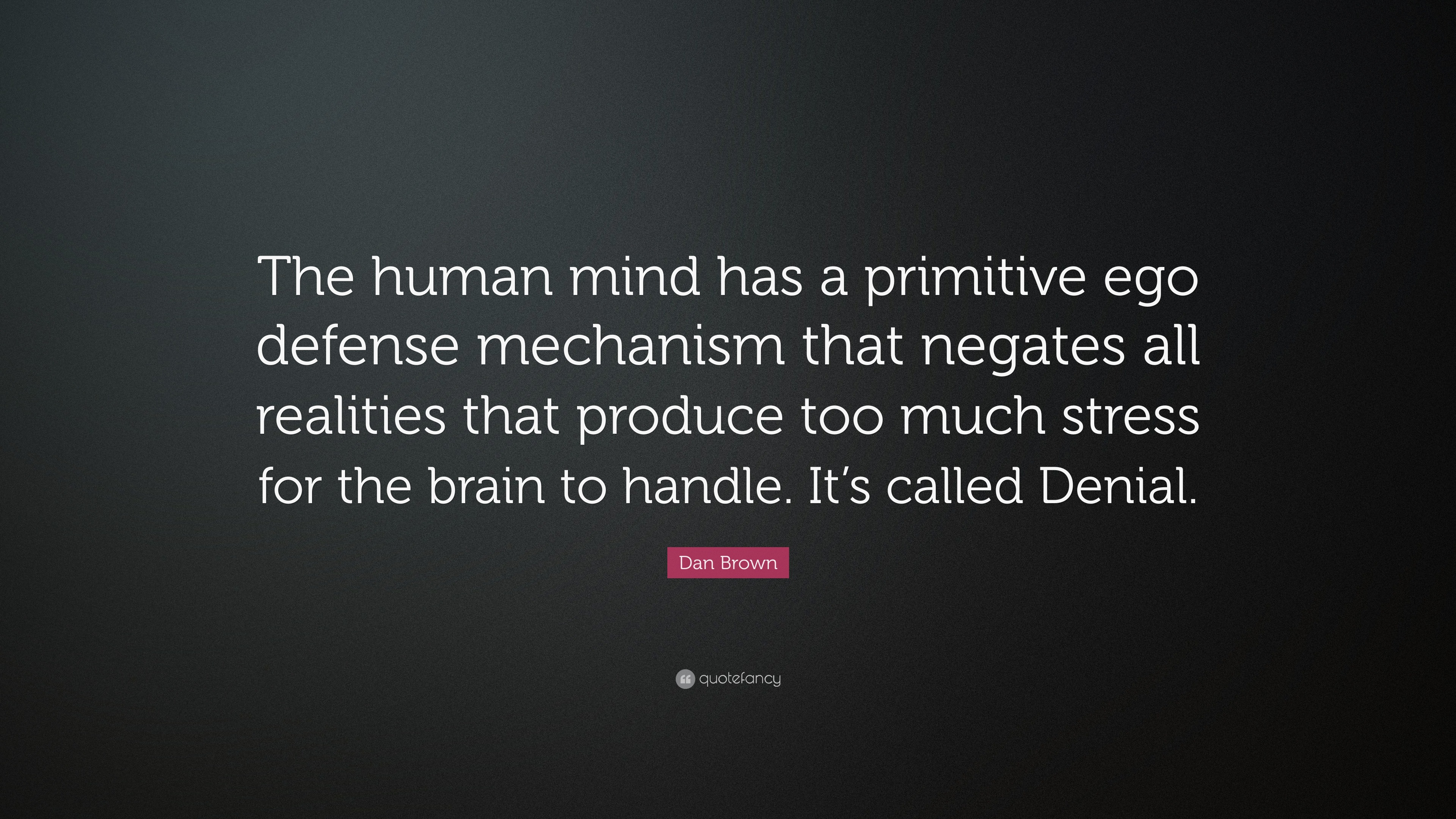 Dan Brown Quote: “The human mind has a primitive ego defense mechanism ...