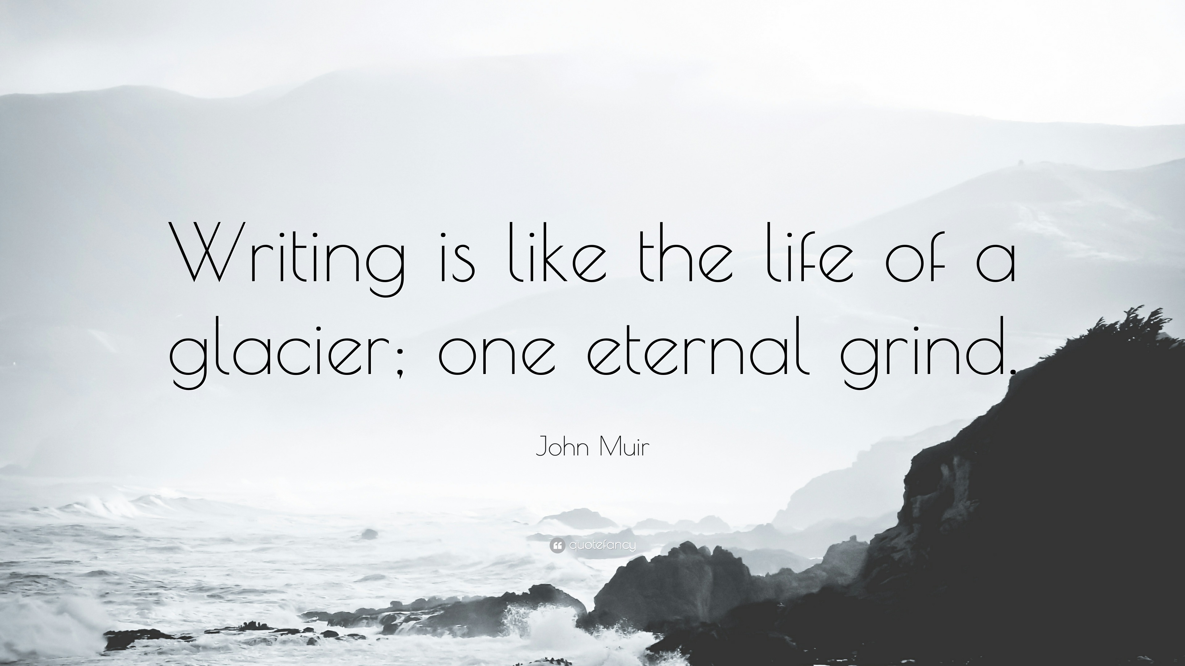 John Muir Quote: “Writing is like the life of a glacier; one eternal ...