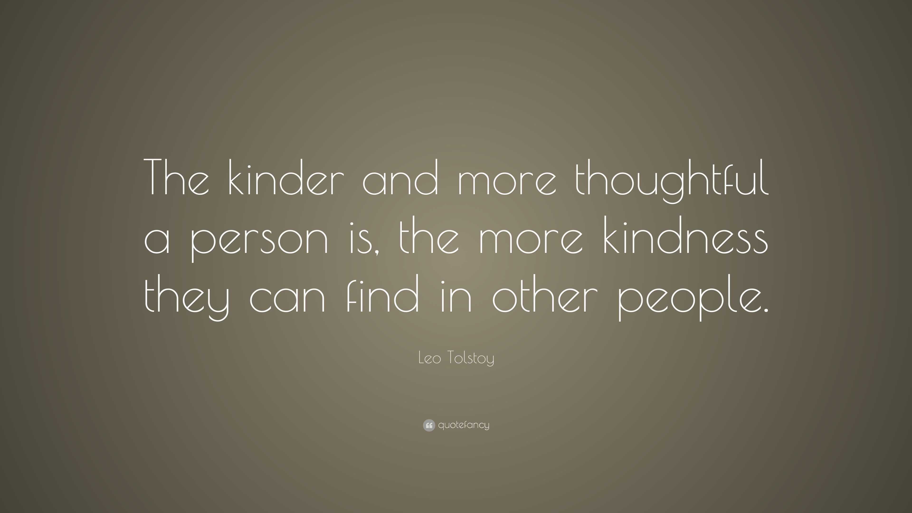 Leo Tolstoy Quote: “The kinder and more thoughtful a person is, the ...