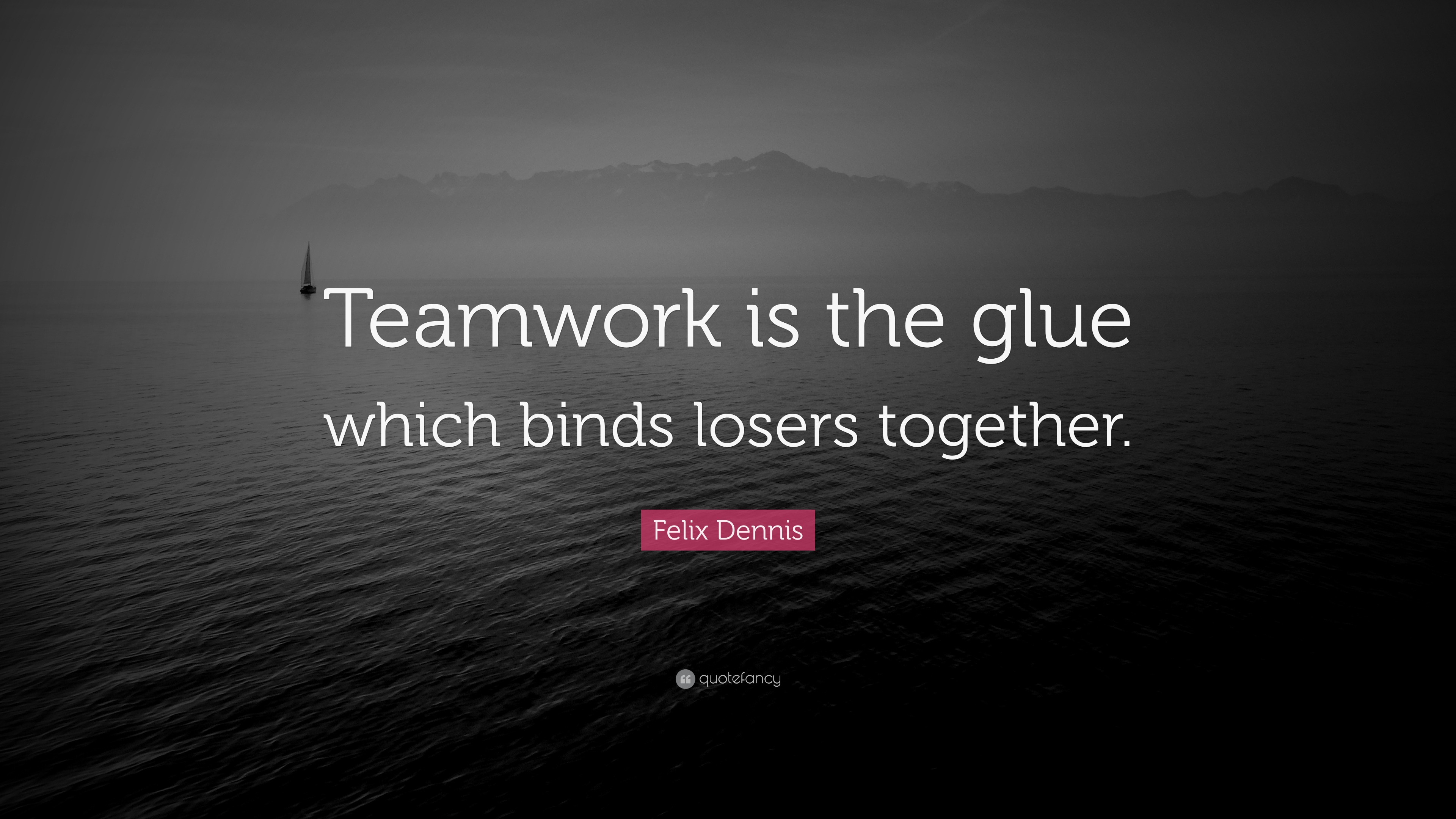 Felix Dennis Quote: “Teamwork is the glue which binds losers together.”