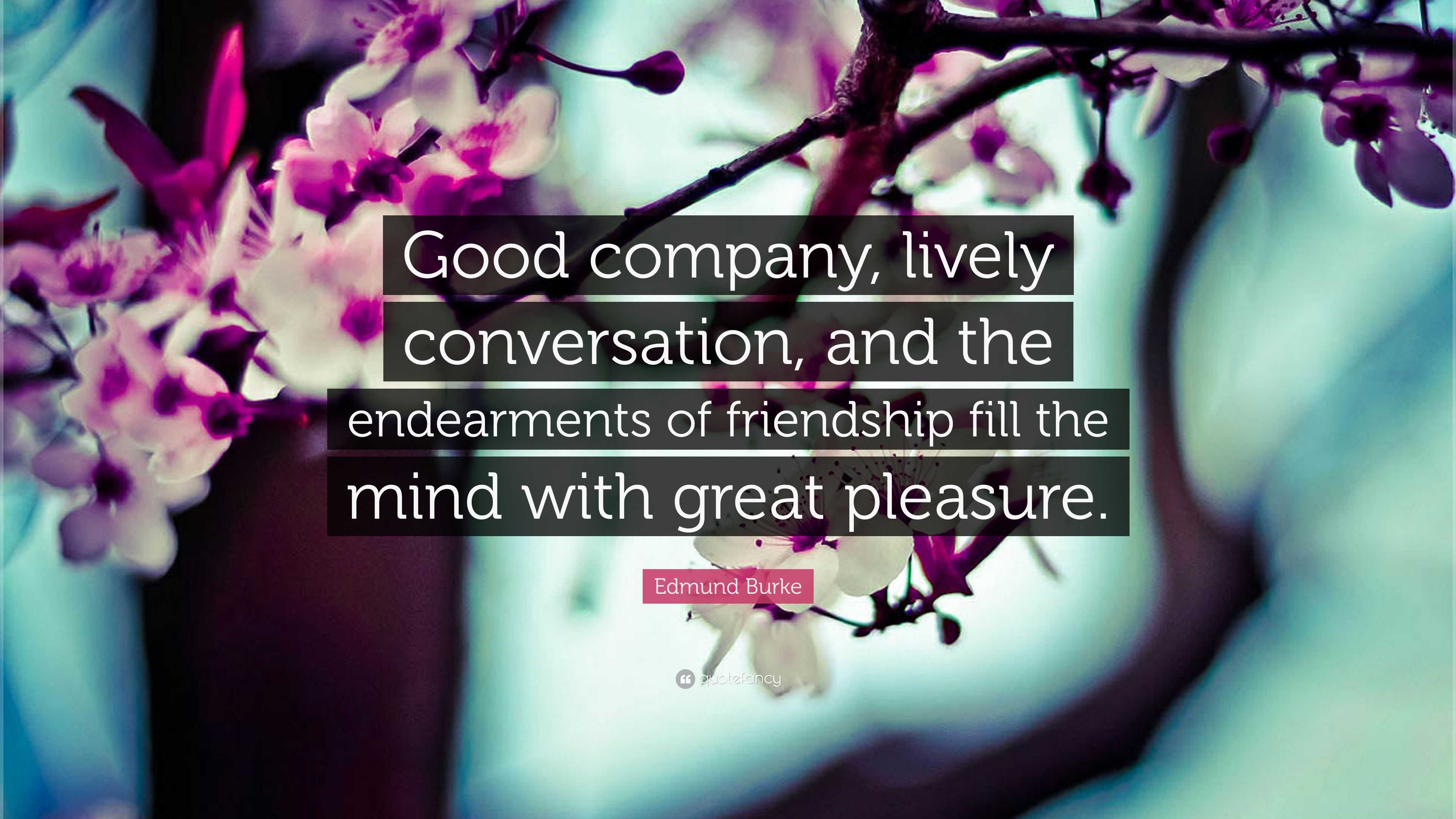 Edmund Burke Quote: “Good company, lively conversation, and the ...