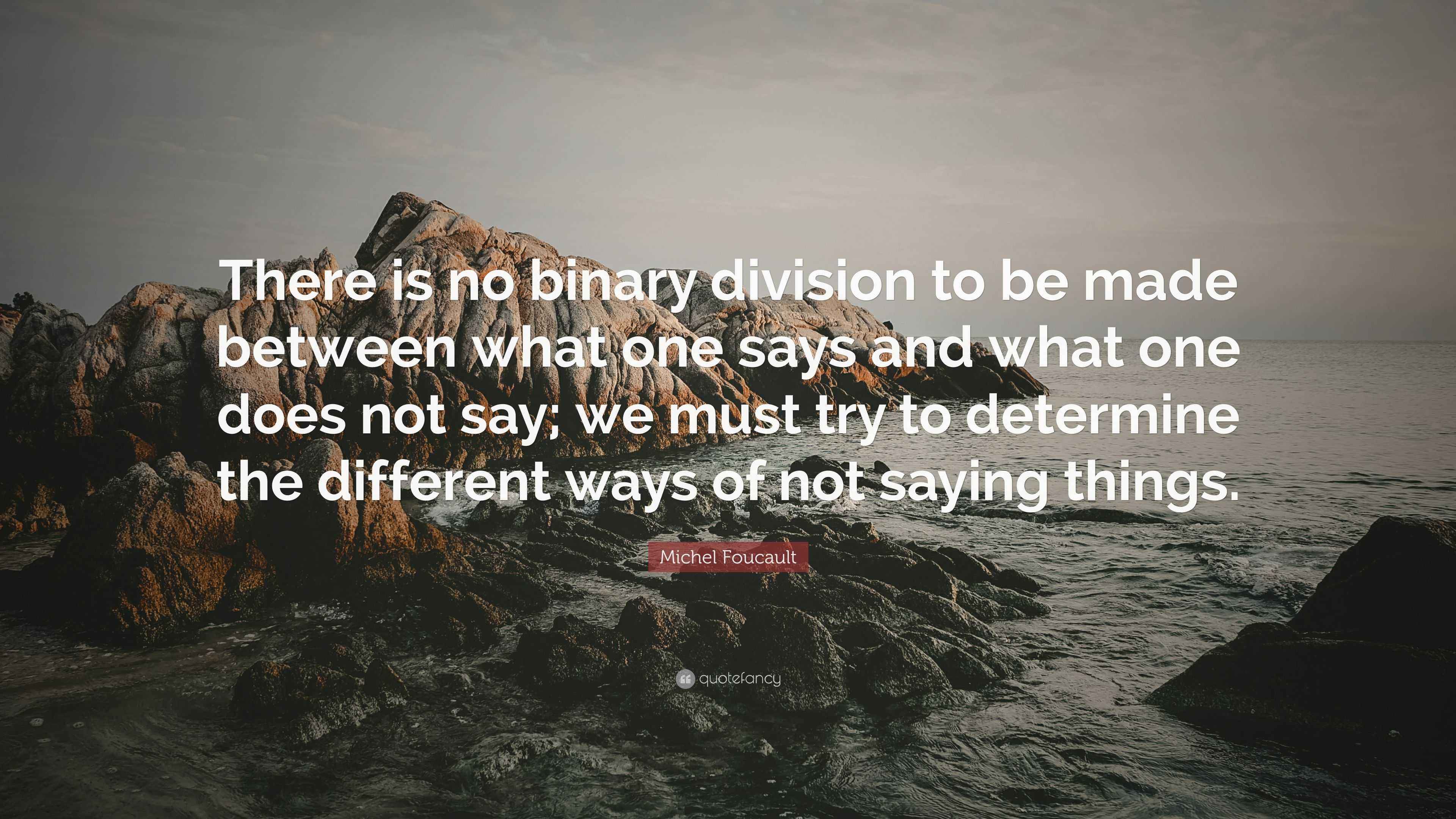 Michel Foucault Quote: “There is no binary division to be made between ...