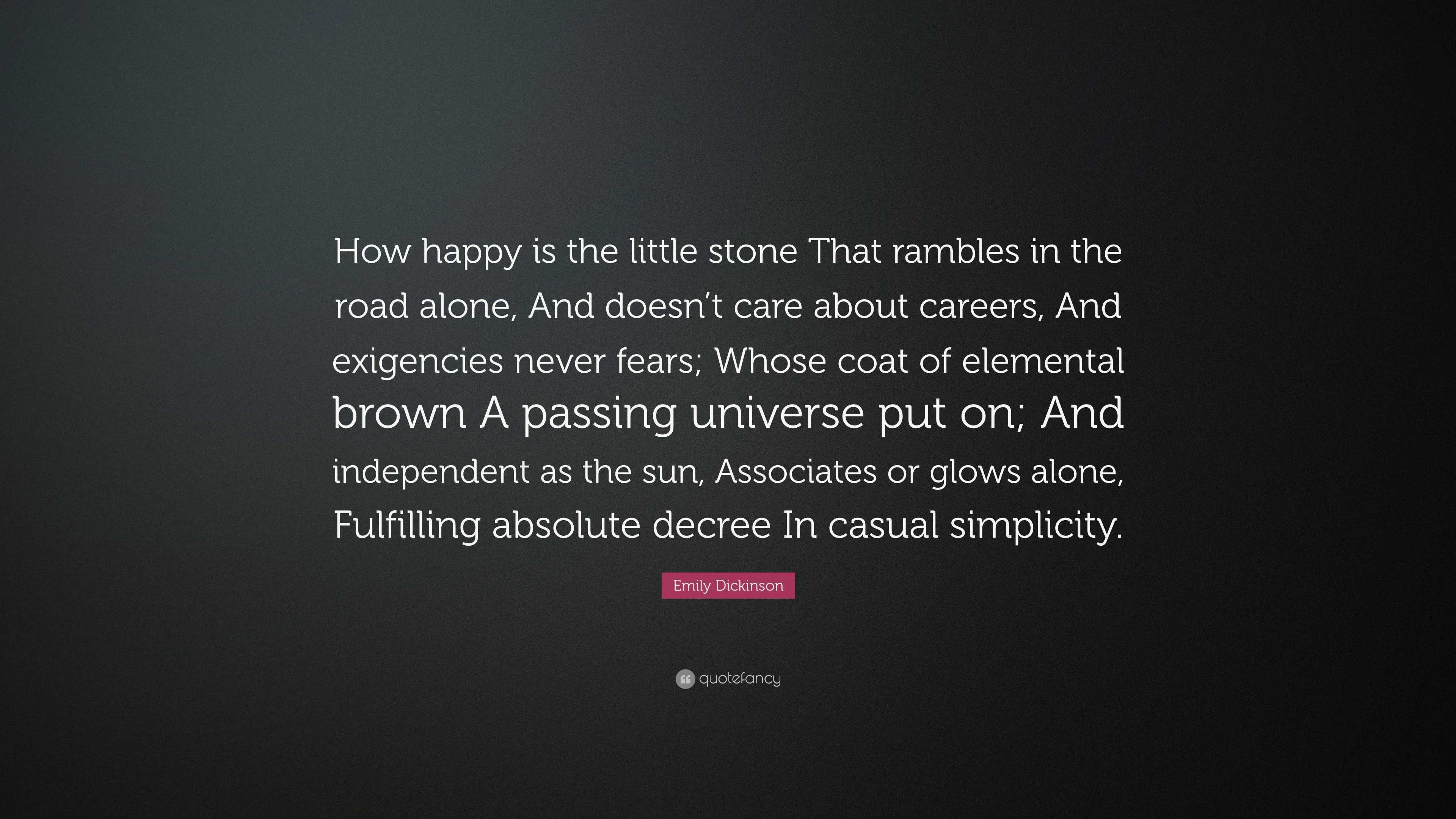 Emily Dickinson Quote: “How happy is the little stone That rambles in ...