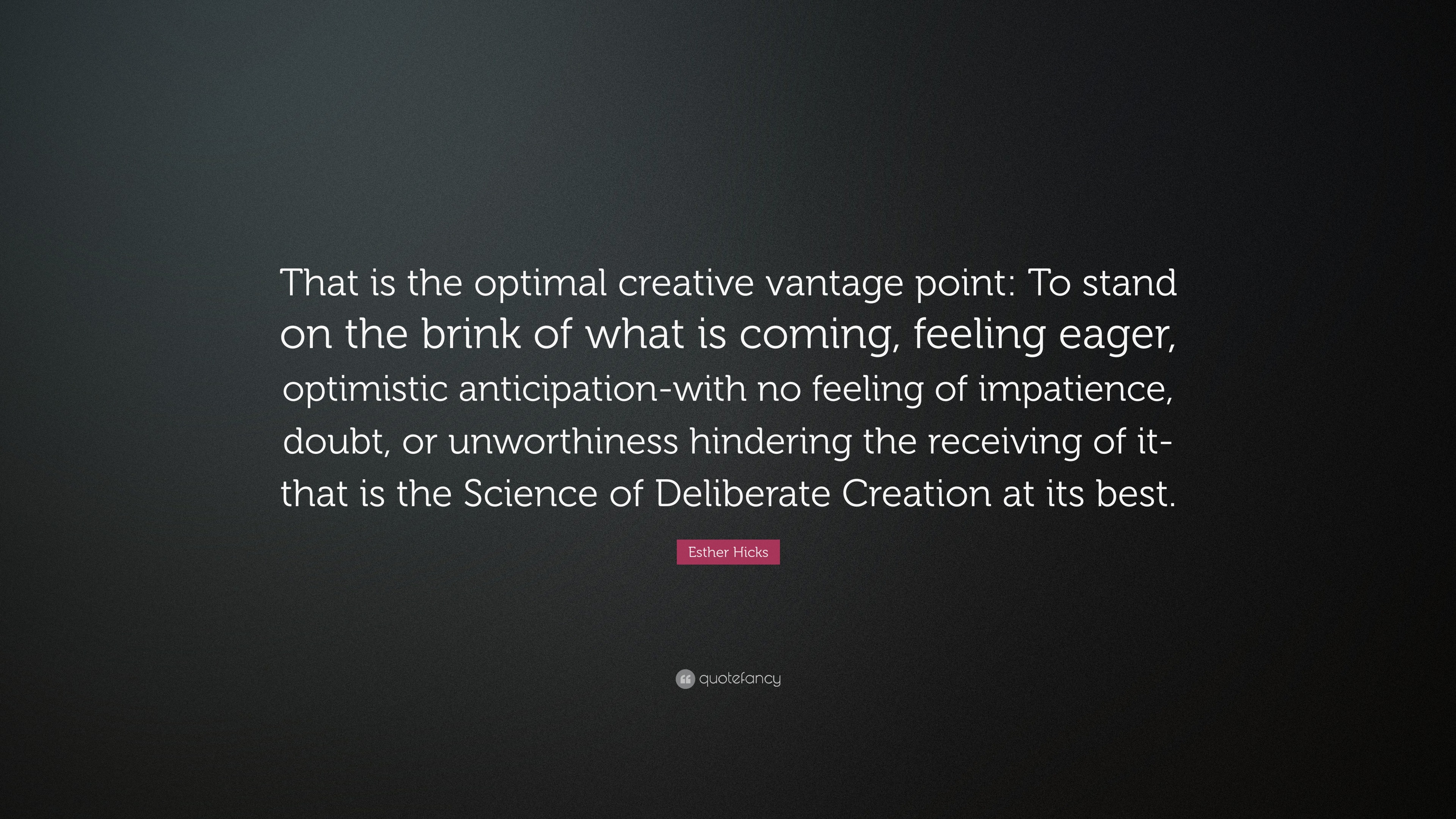 Esther Hicks Quote: “That is the optimal creative vantage point: To ...