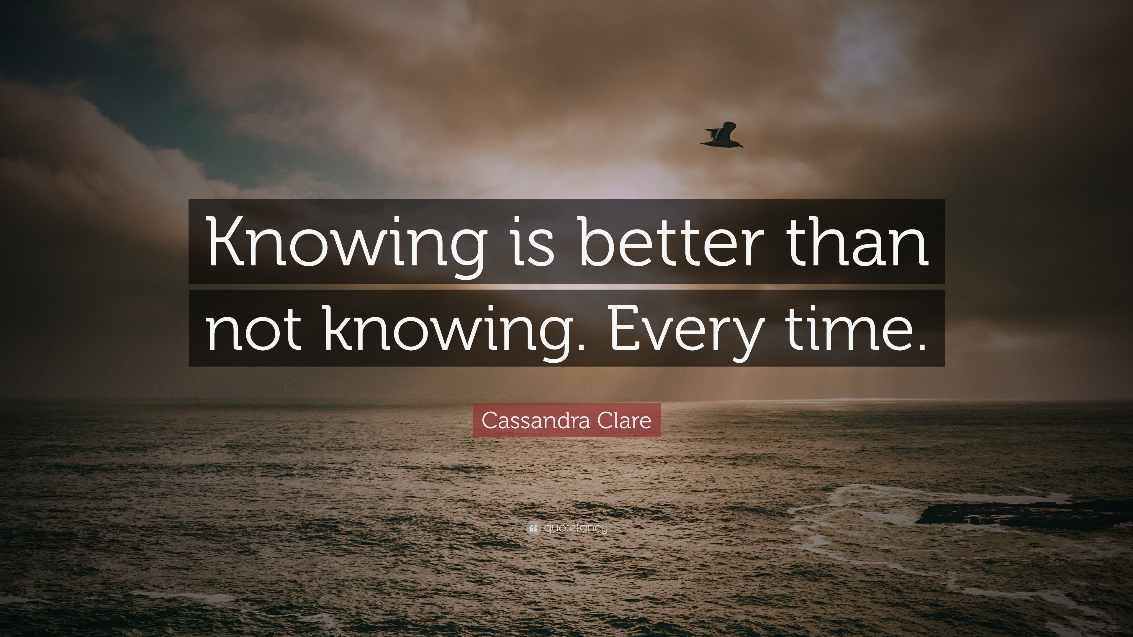 Cassandra Clare Quote: “Knowing is better than not knowing. Every time.”