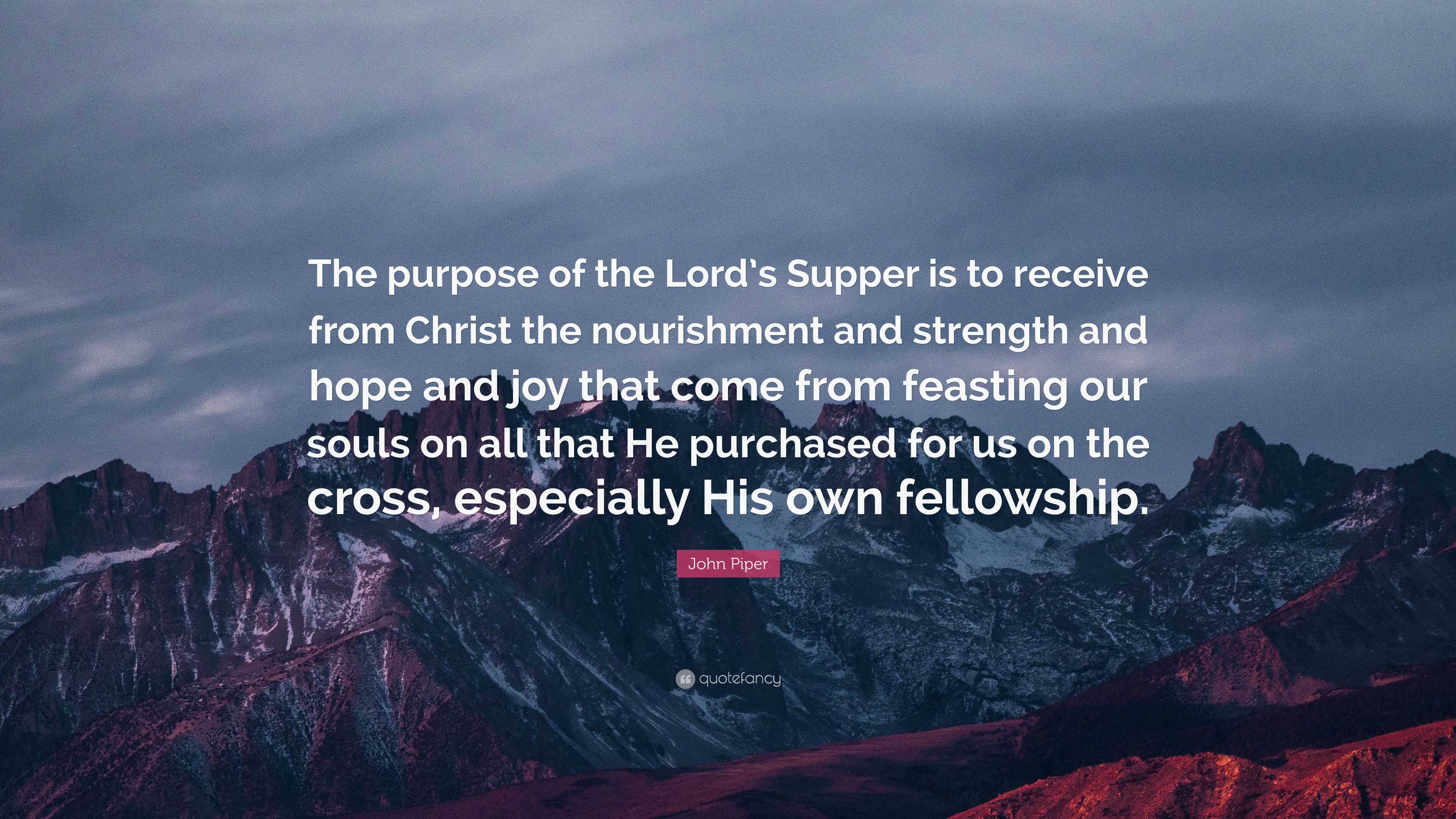 John Piper Quote: “The purpose of the Lord’s Supper is to receive from ...