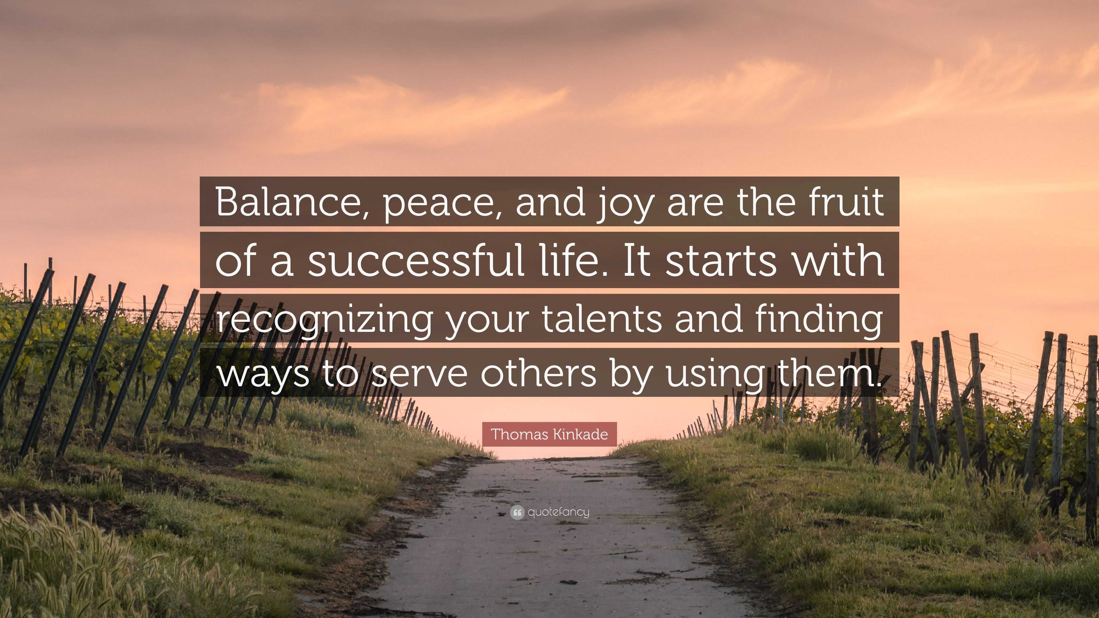 Thomas Kinkade Quote: “Balance, peace, and joy are the fruit of a ...